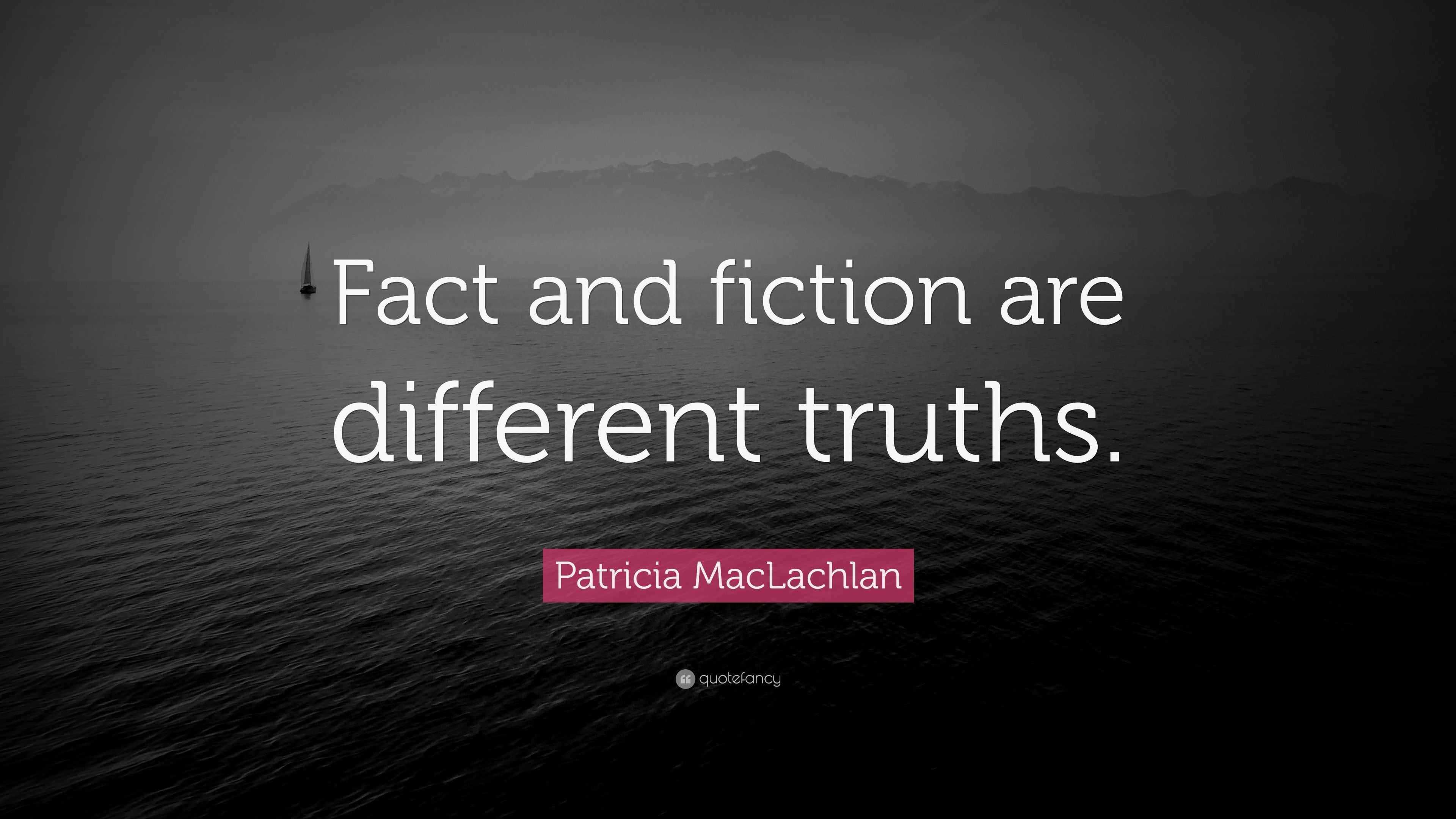 Patricia MacLachlan Quote: “Fact and fiction are different truths.”