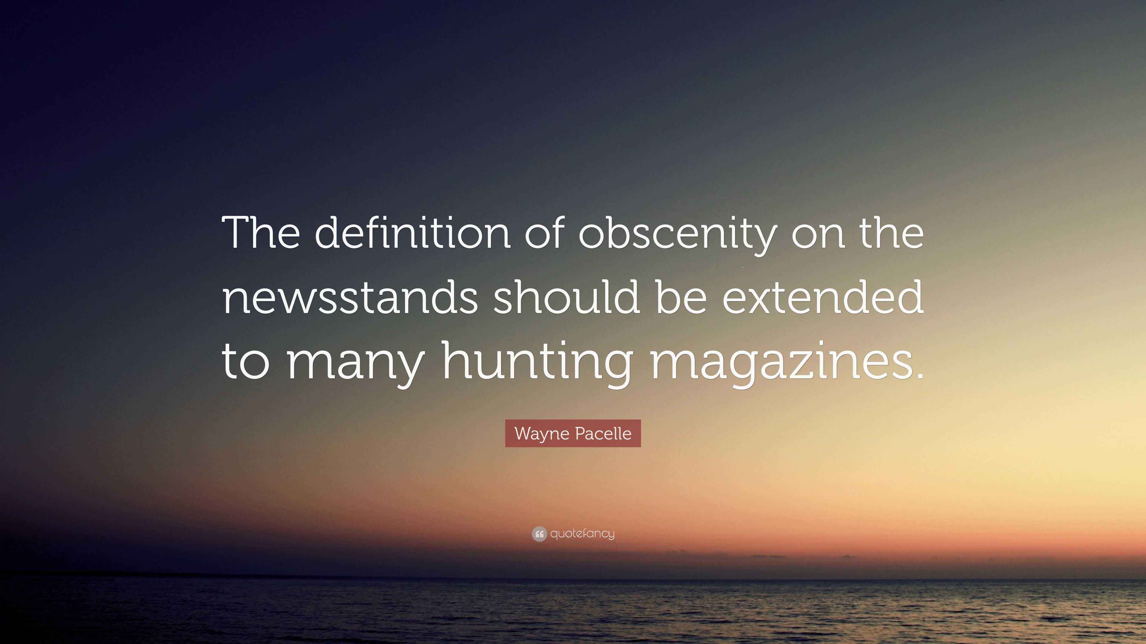 Wayne Pacelle Quote: “The definition of obscenity on the newsstands ...