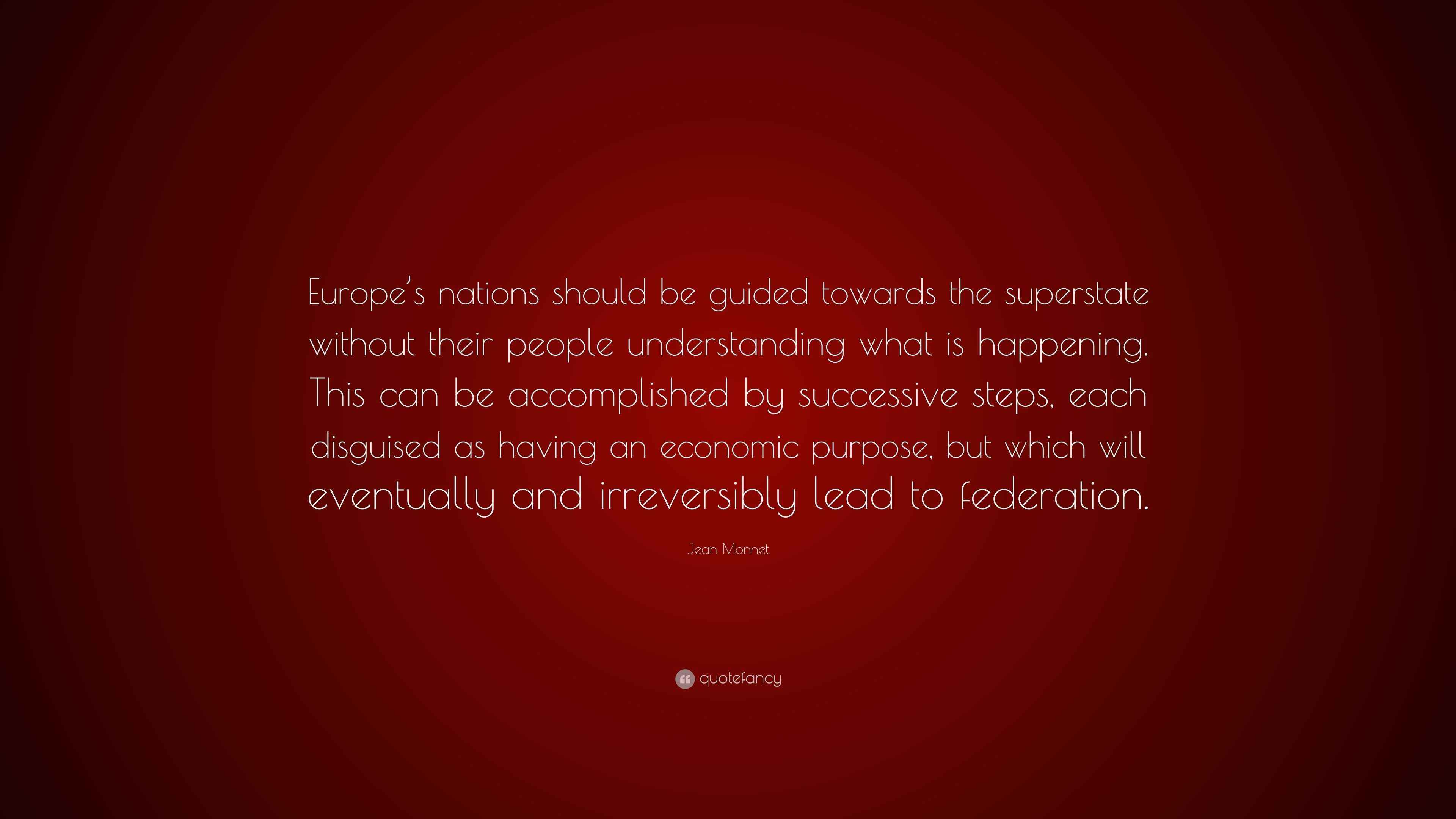 Jean Monnet Quote: “Europe’s nations should be guided towards the ...