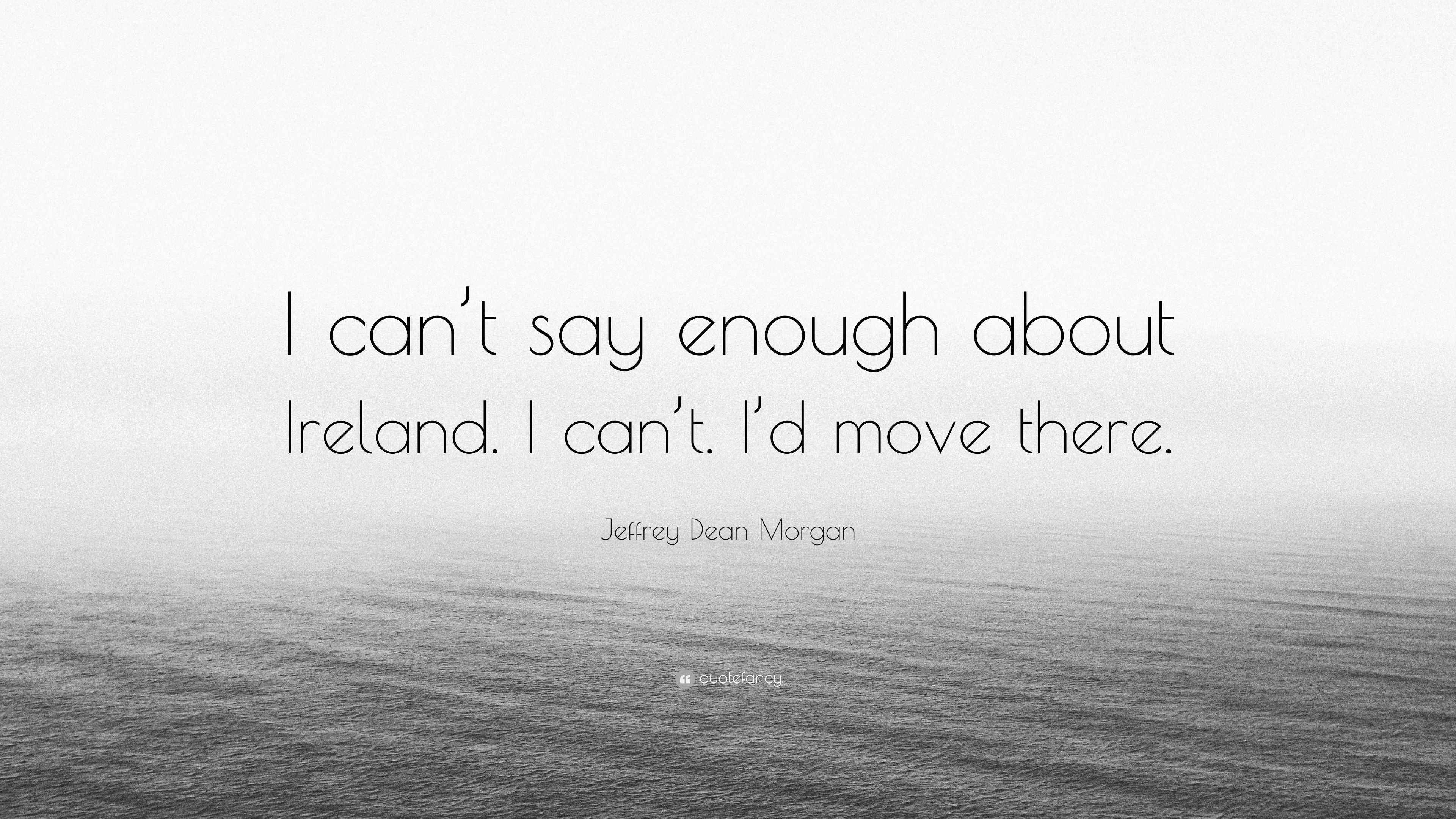Jeffrey Dean Morgan Quote: “I can’t say enough about Ireland. I can’t ...
