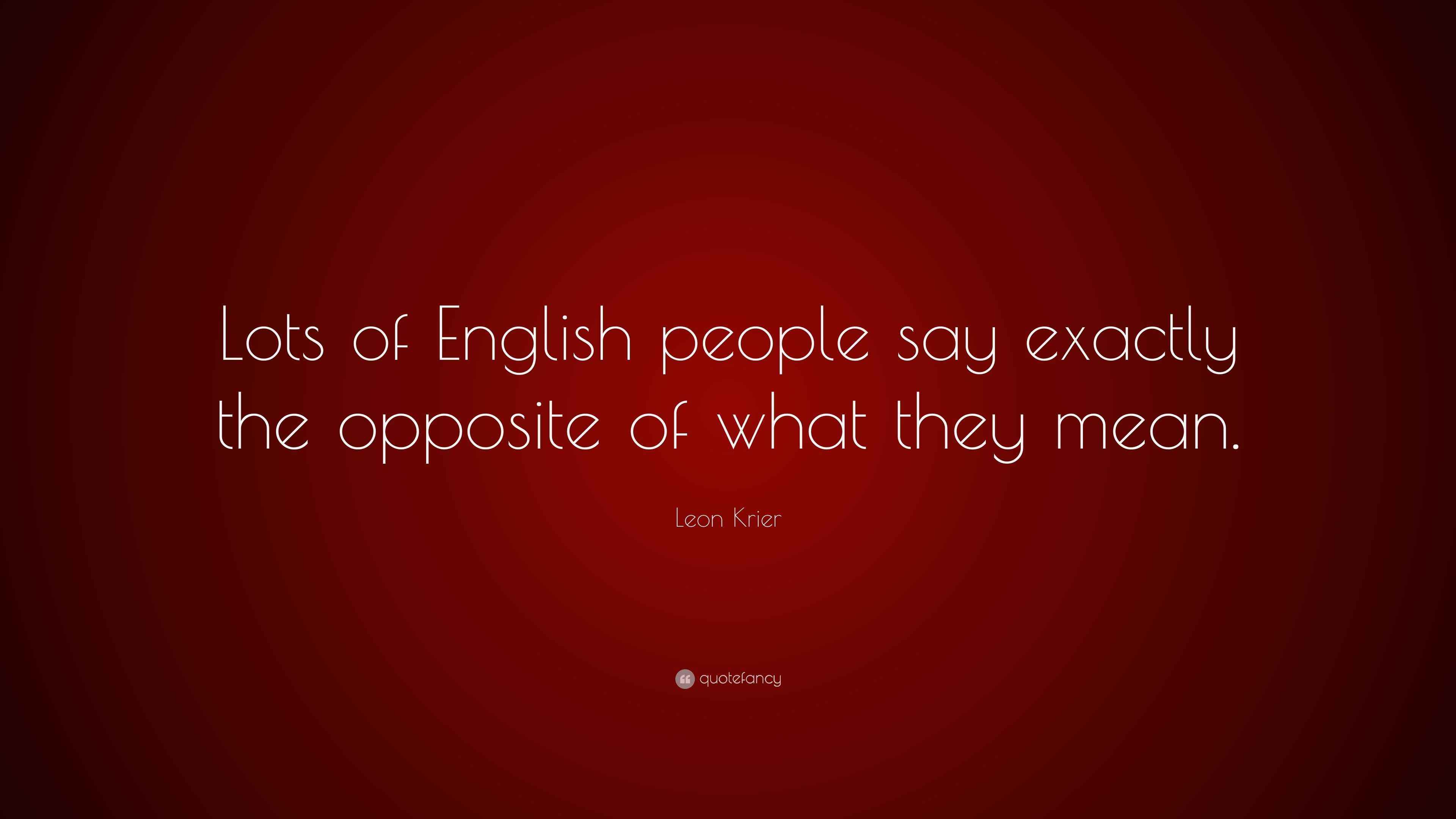 Leon Krier Quote: “Lots of English people say exactly the opposite of ...