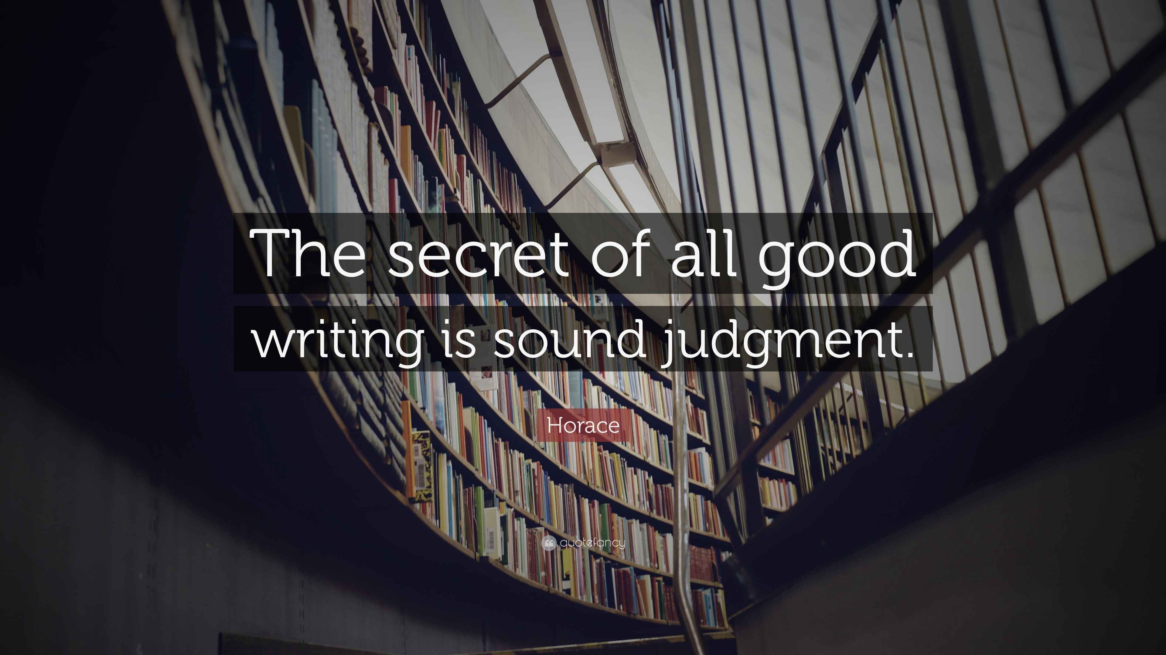 Horace Quote: “The secret of all good writing is sound judgment.”