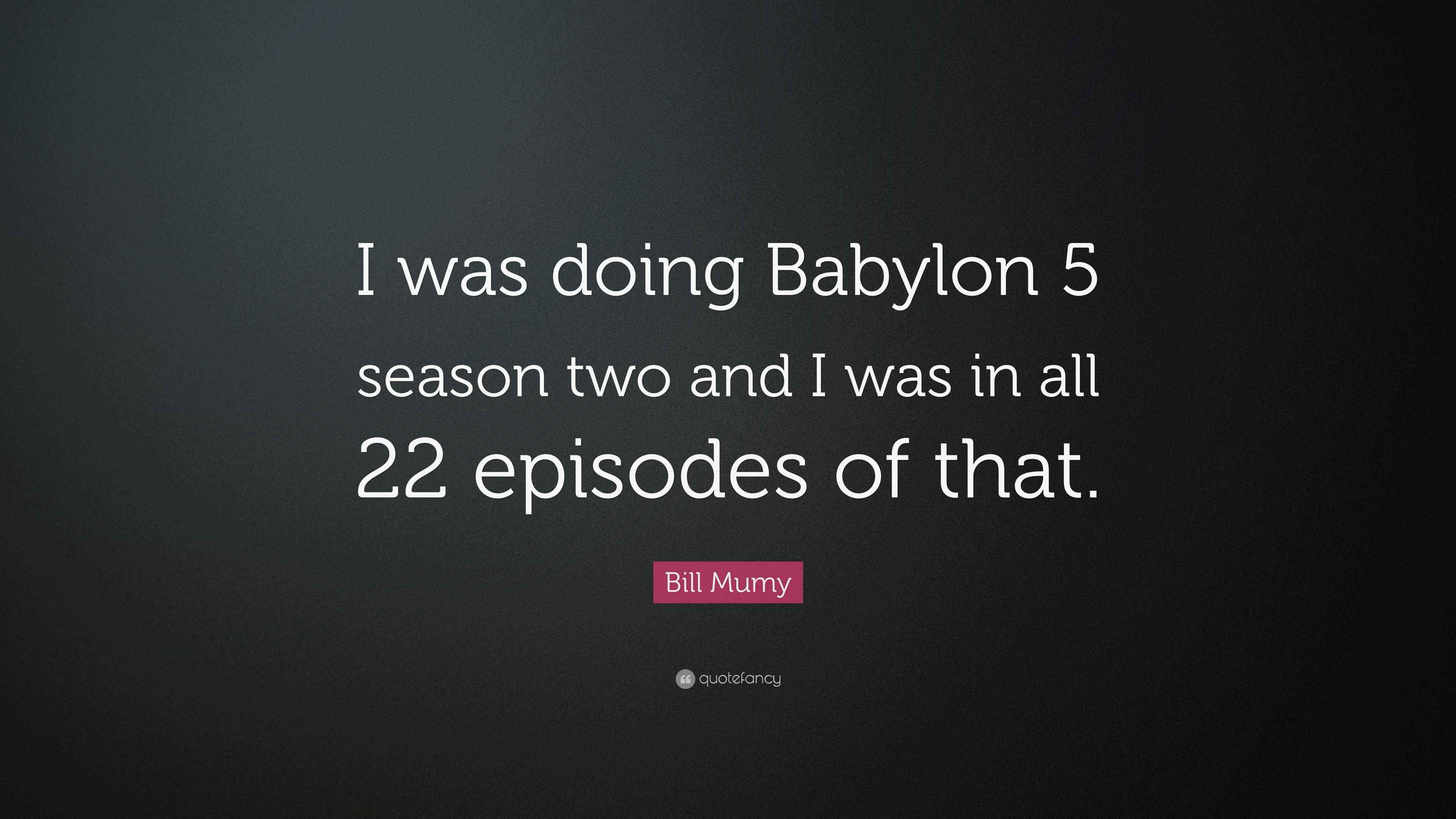 Bill Mumy Quote: “I was doing Babylon 5 season two and I was in all 22 ...