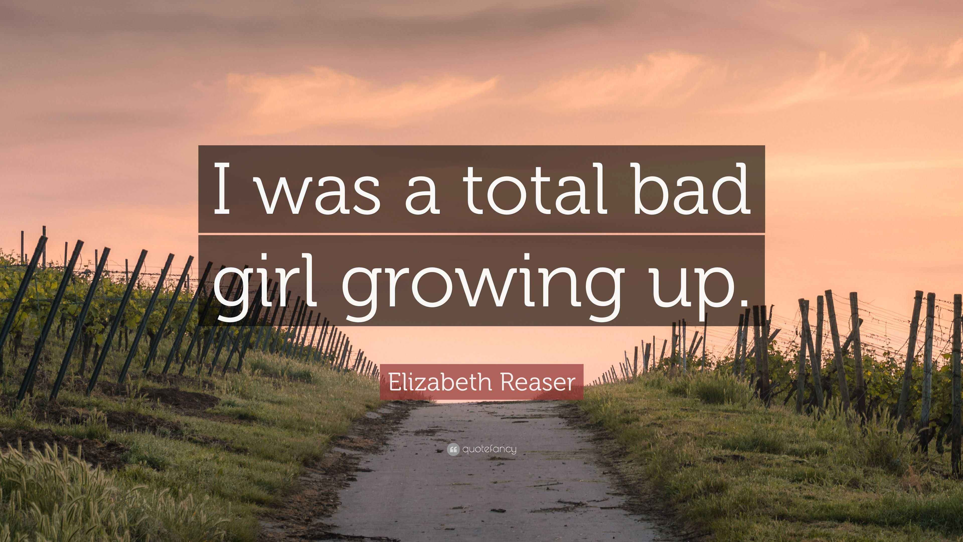 Elizabeth Reaser Quote: “I was a total bad girl growing up.”