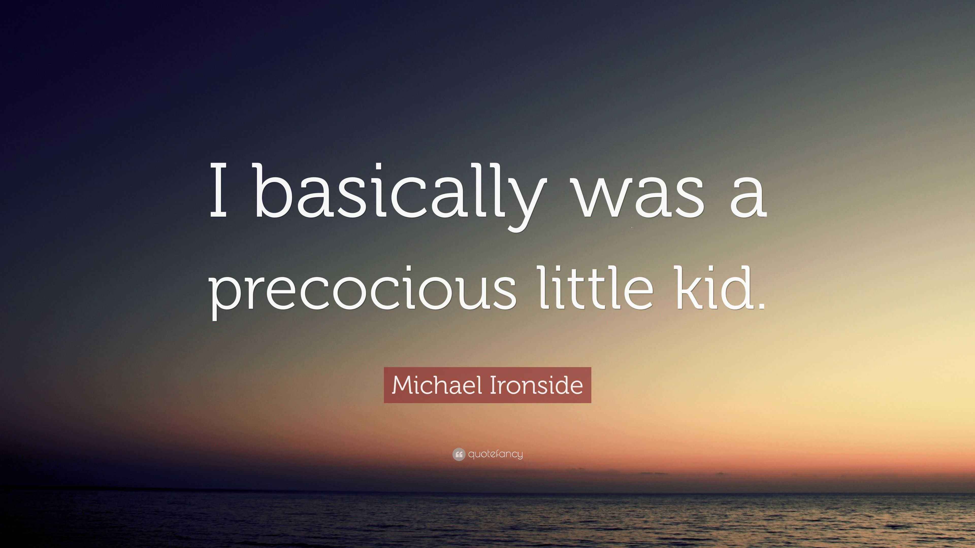 Michael Ironside Quote: “I basically was a precocious little kid.”