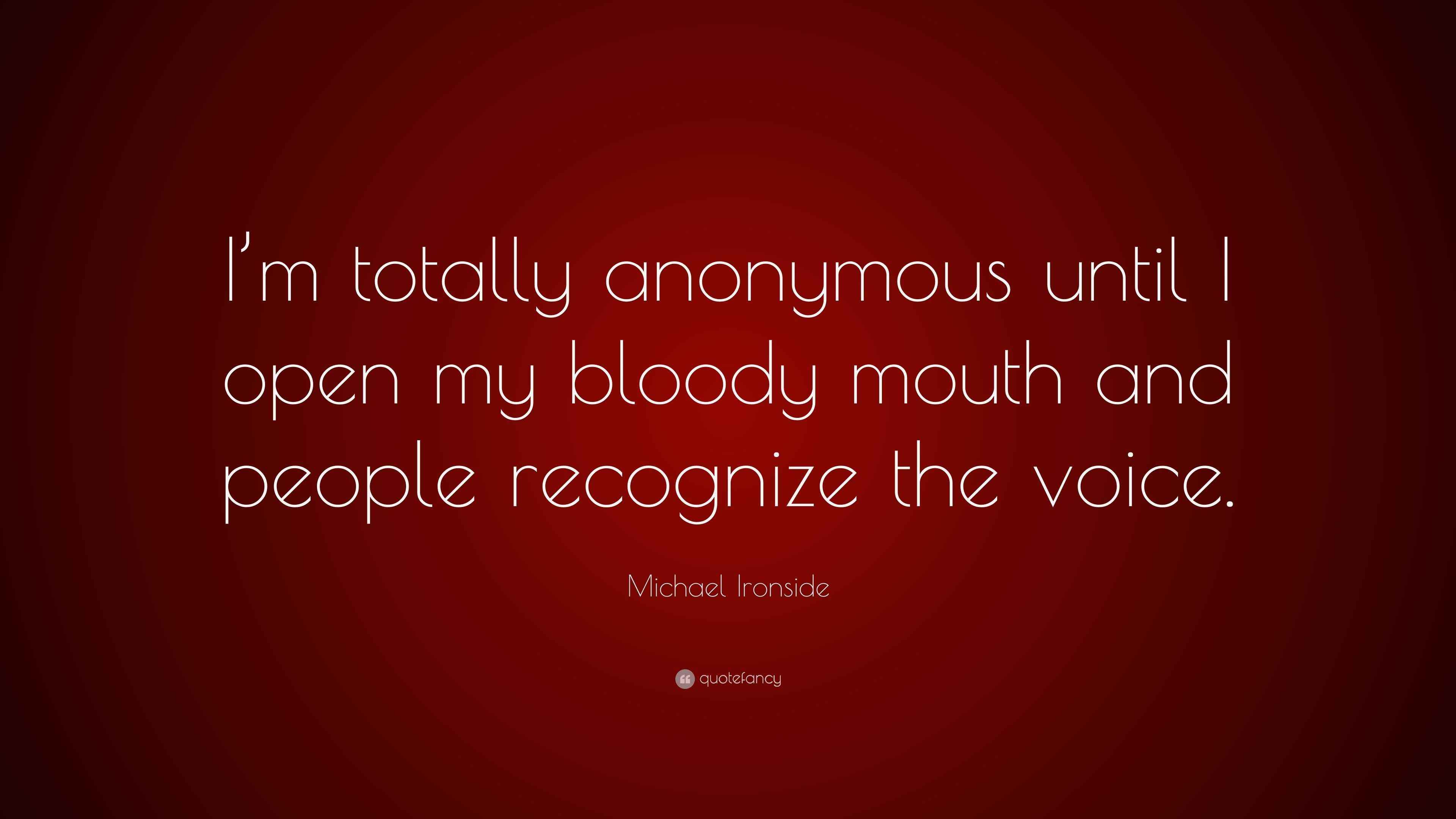 Michael Ironside Quote: “I’m totally anonymous until I open my bloody ...
