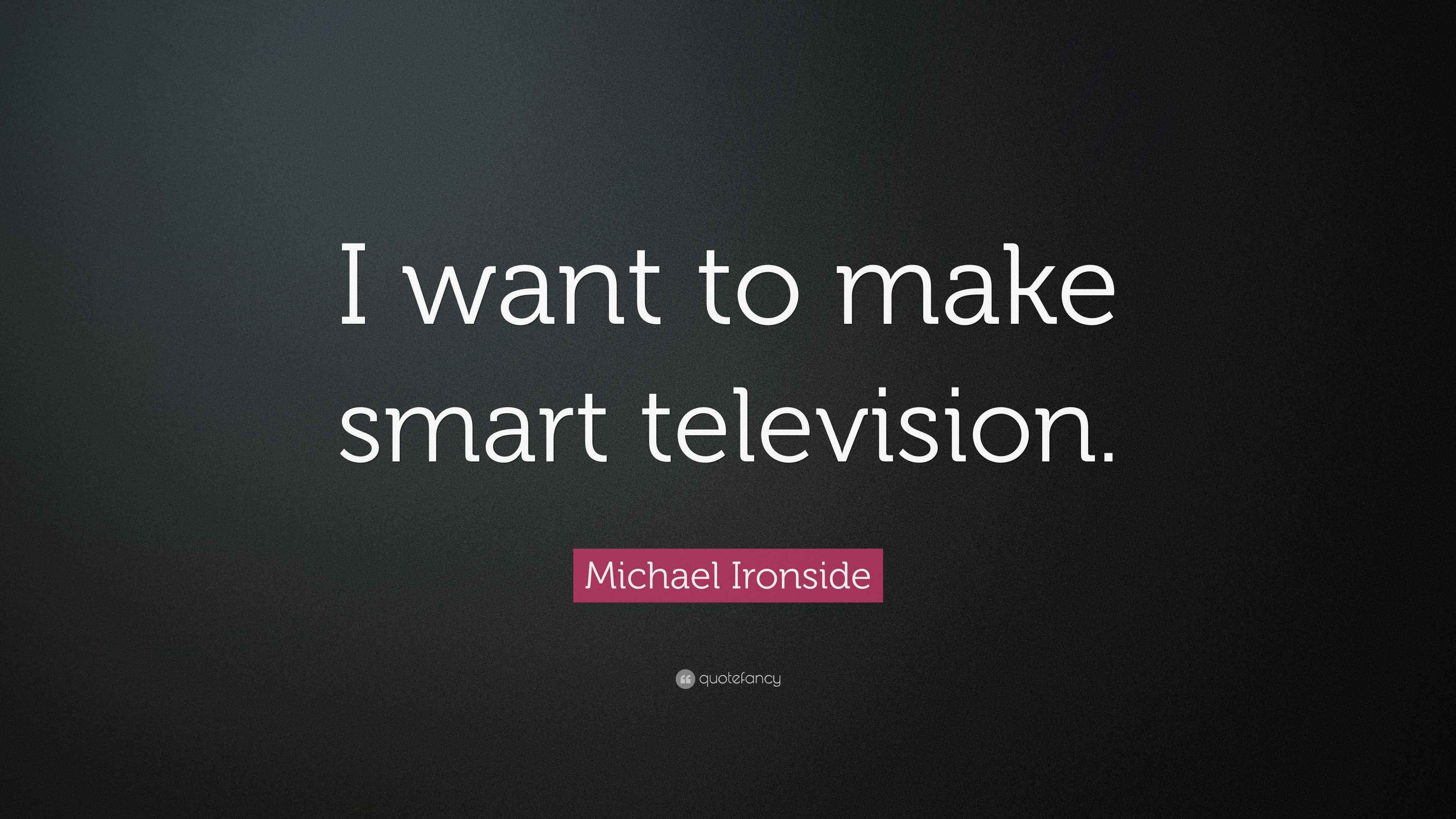 Michael Ironside Quote: “I want to make smart television.”