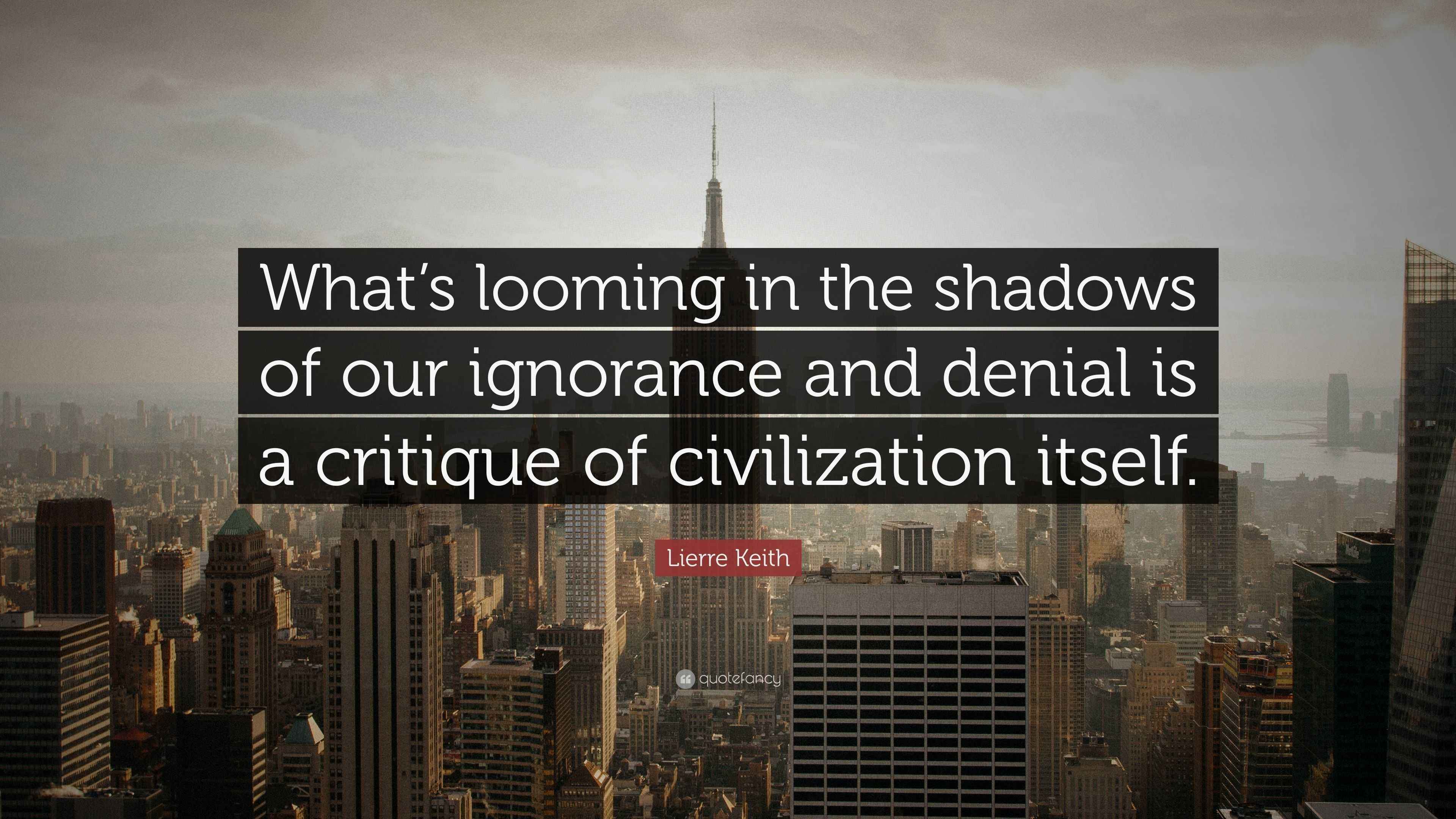 Lierre Keith Quote: “What’s looming in the shadows of our ignorance and ...