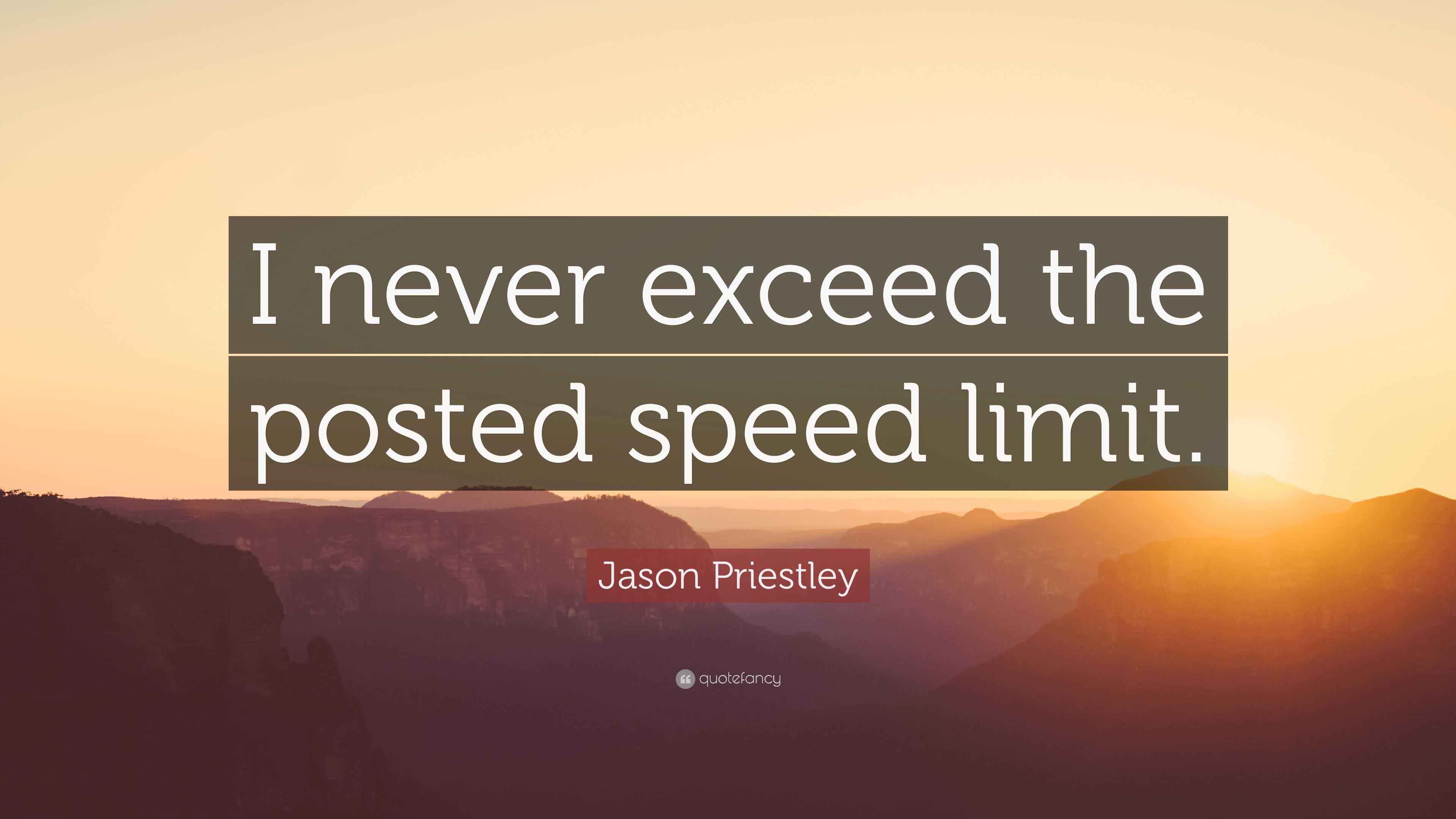 Jason Priestley Quote: “I never exceed the posted speed limit.”