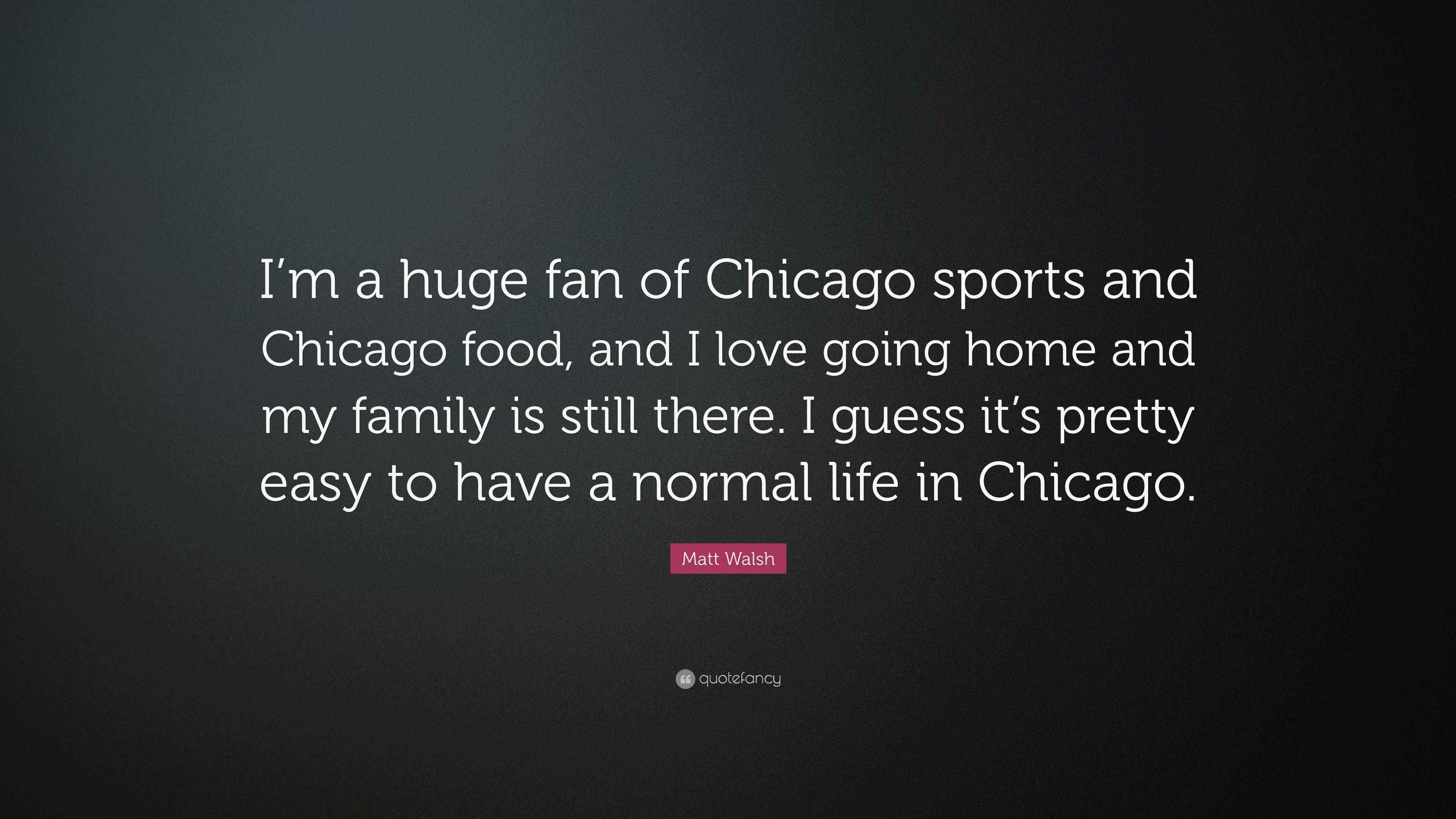 Matt Walsh Quote: “I’m a huge fan of Chicago sports and Chicago food ...