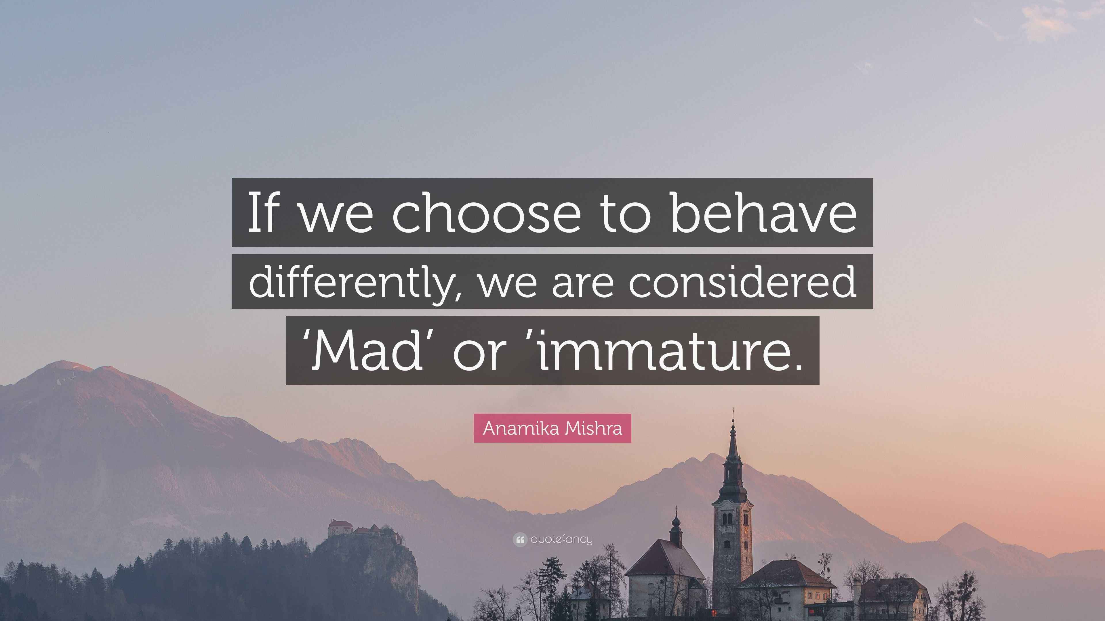 Anamika Mishra Quote: “If we choose to behave differently, we are ...