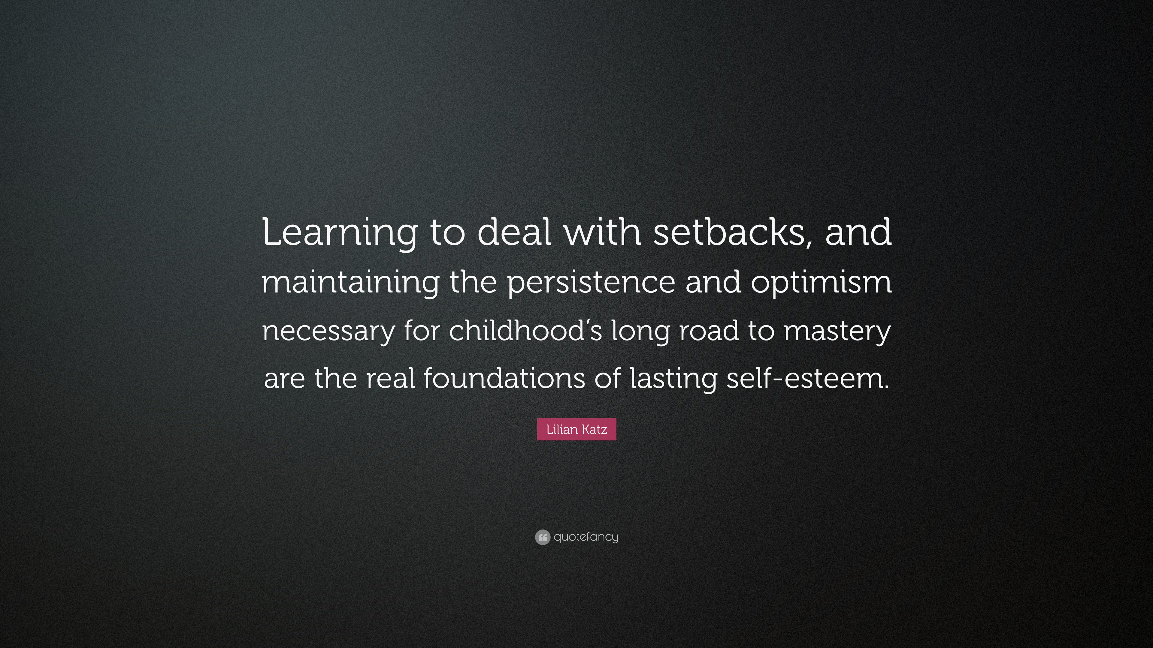 Lilian Katz Quote: “Learning to deal with setbacks, and maintaining the ...