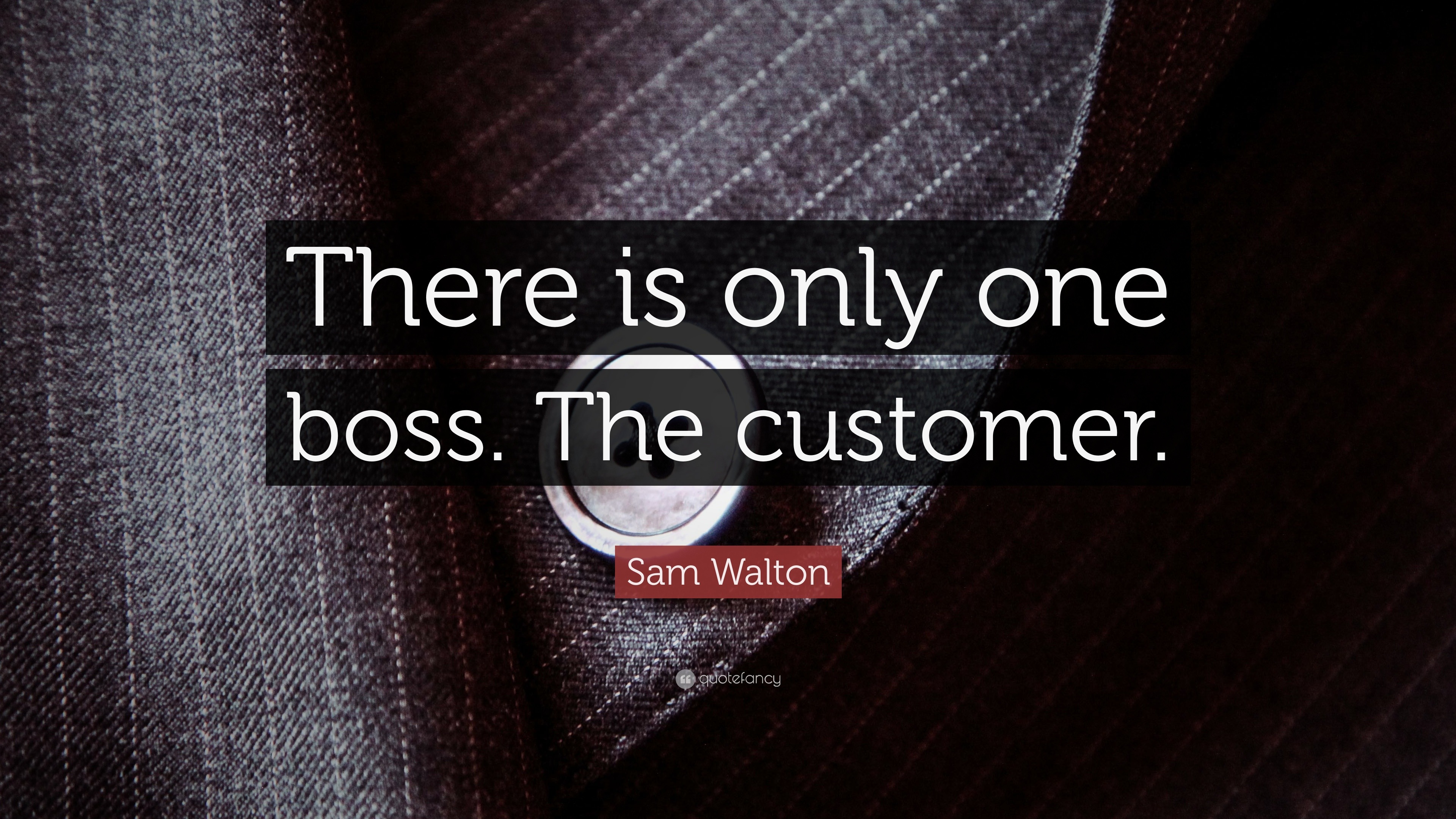 Sam Walton Quote: “There is only one boss. The customer.”