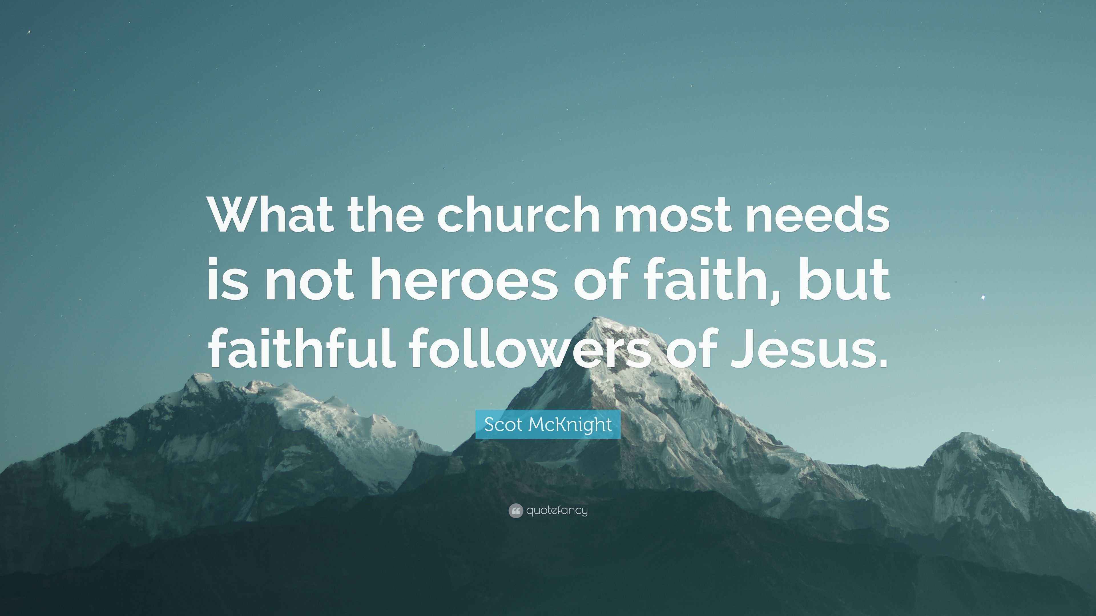 Scot McKnight Quote: “What the church most needs is not heroes of faith ...