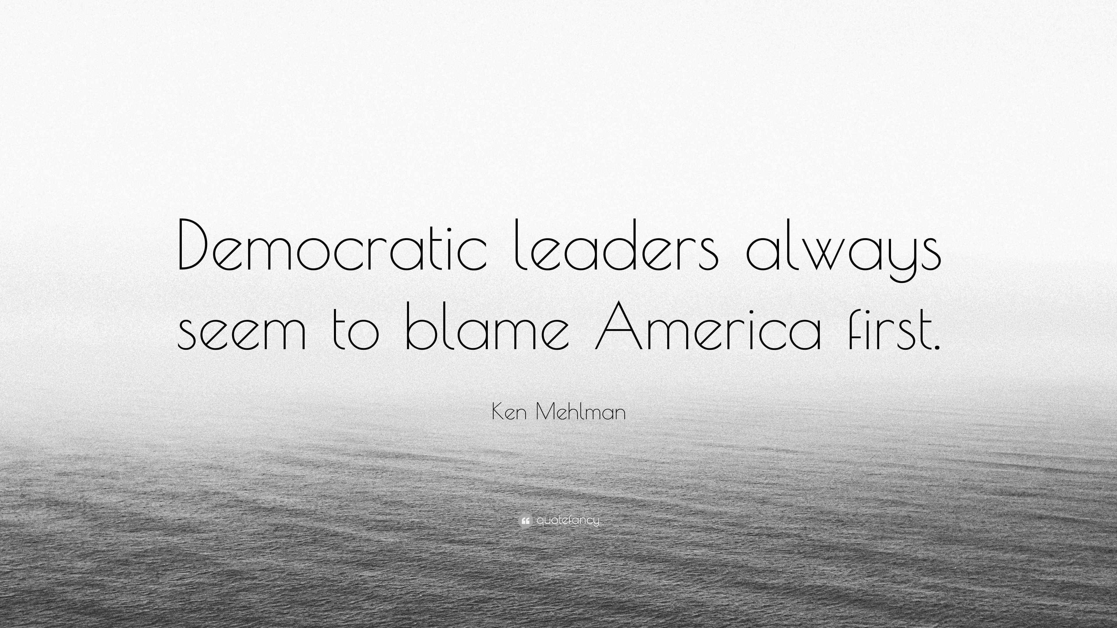 Ken Mehlman Quote: “Democratic leaders always seem to blame America first.”