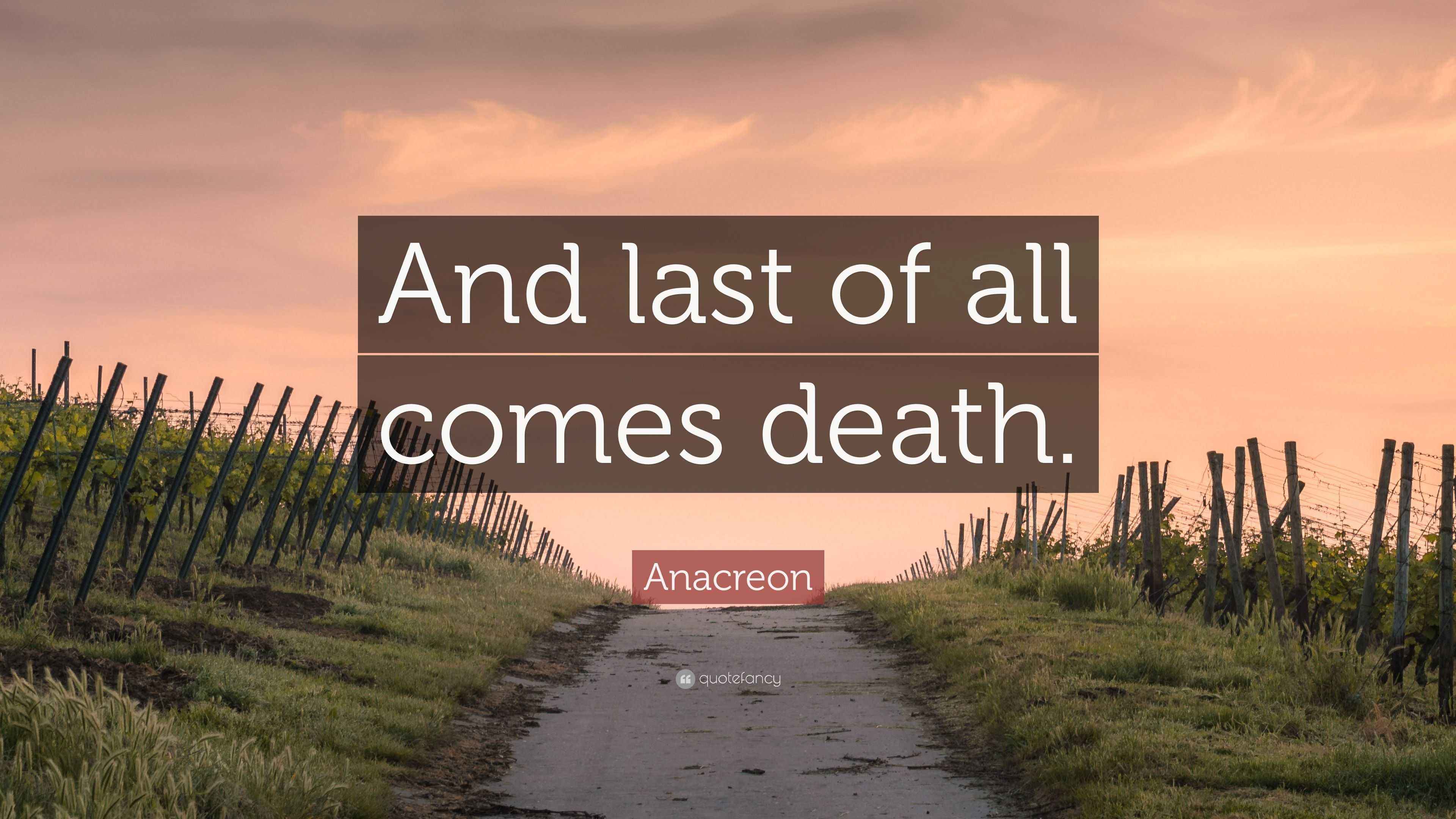 Anacreon Quote: “And last of all comes death.”