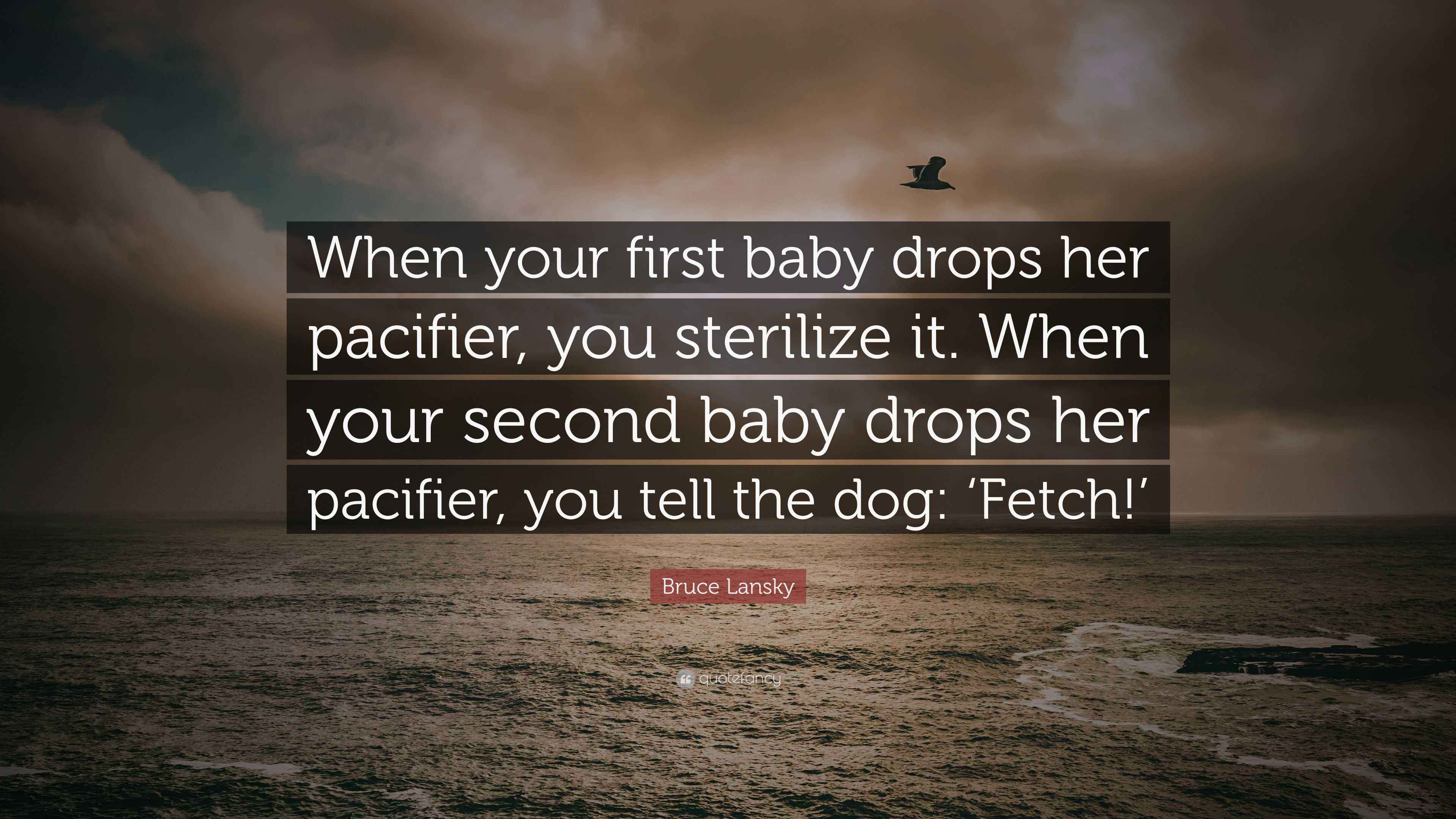 Bruce Lansky Quote: “When your first baby drops her pacifier, you ...