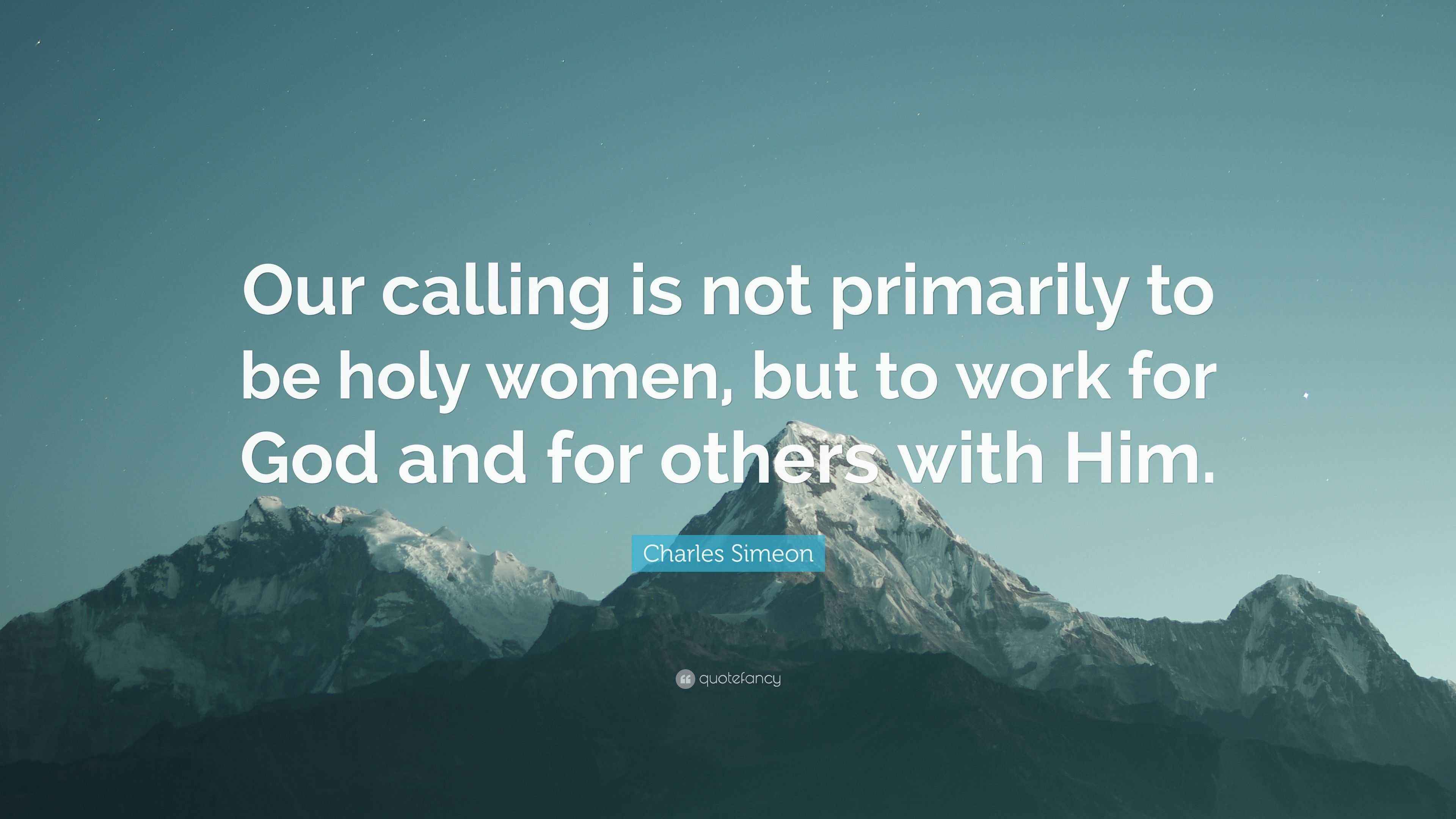 Charles Simeon Quote: “Our calling is not primarily to be holy women ...