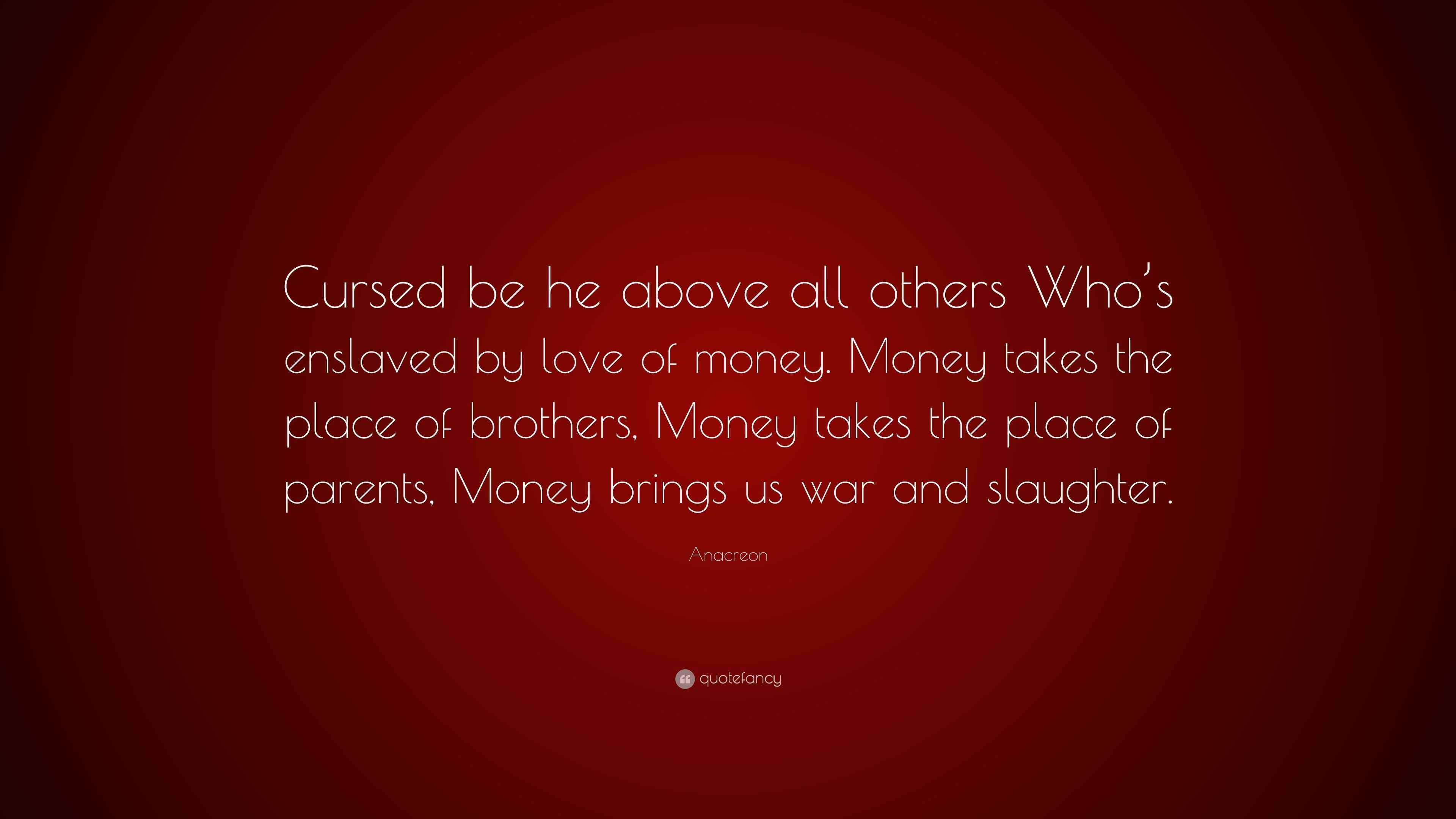 Anacreon Quote: “Cursed be he above all others Who’s enslaved by love ...
