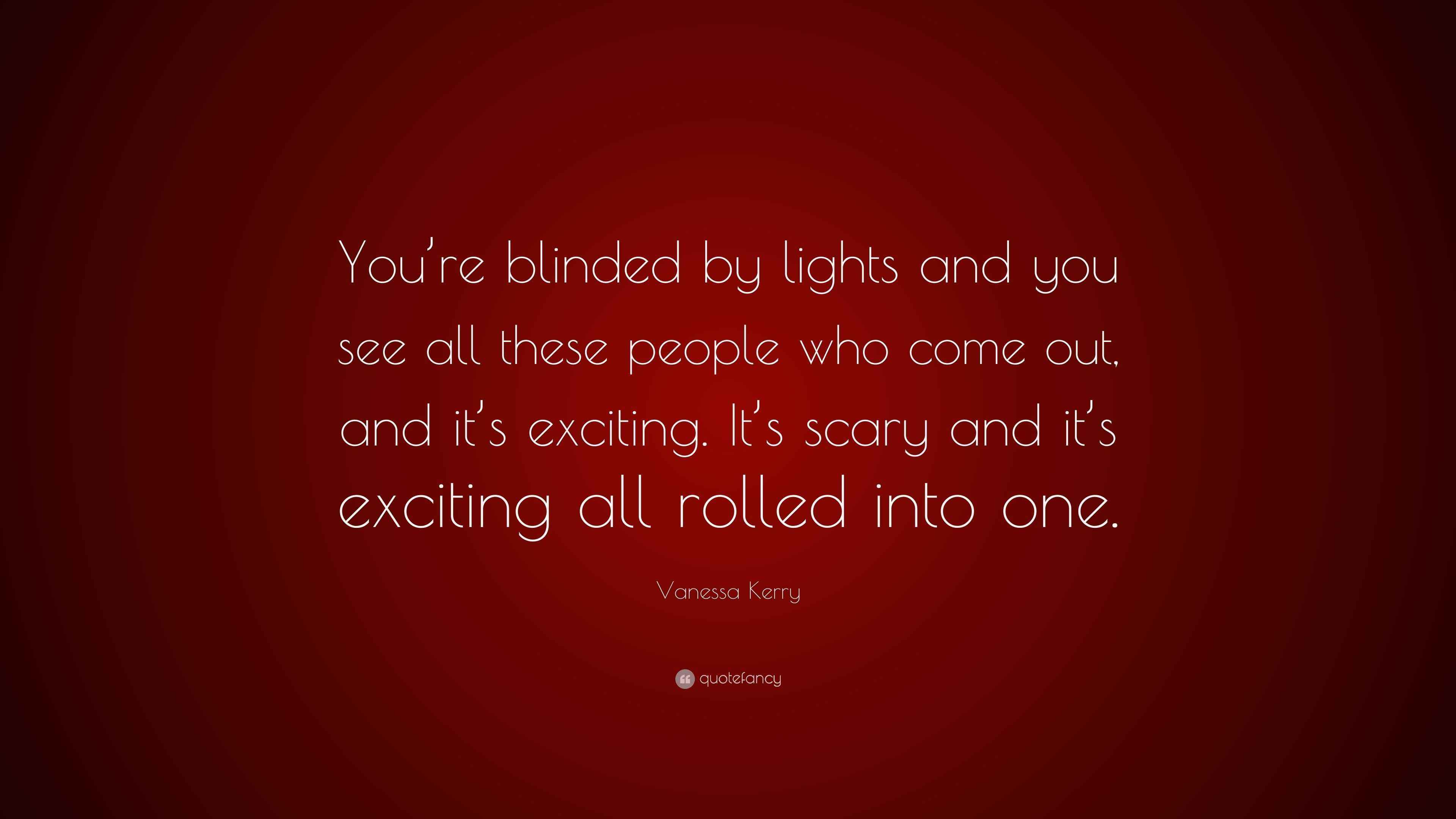 Vanessa Kerry Quote: “You’re blinded by lights and you see all these ...