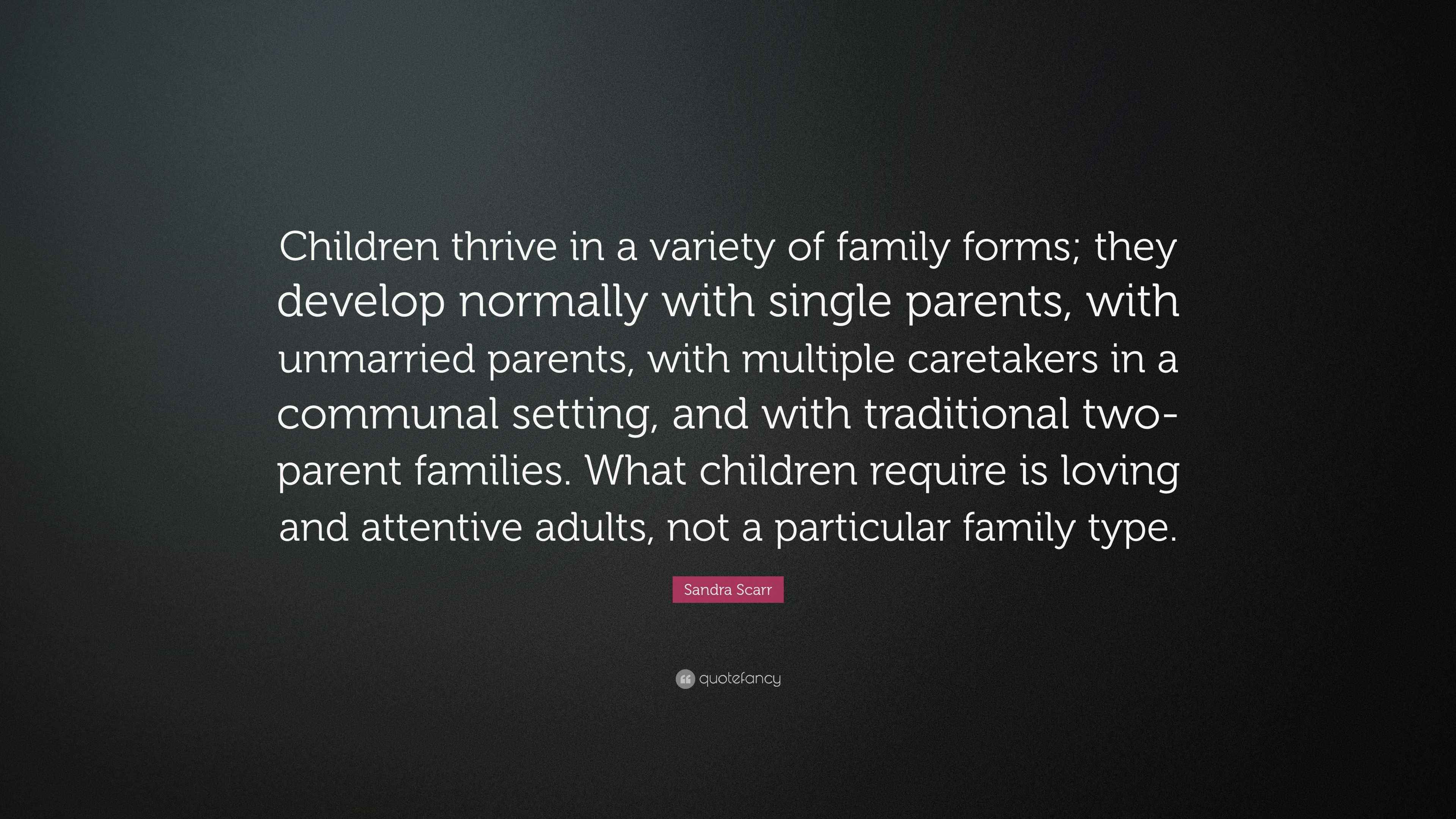 Sandra Scarr Quote: “Children thrive in a variety of family forms; they ...
