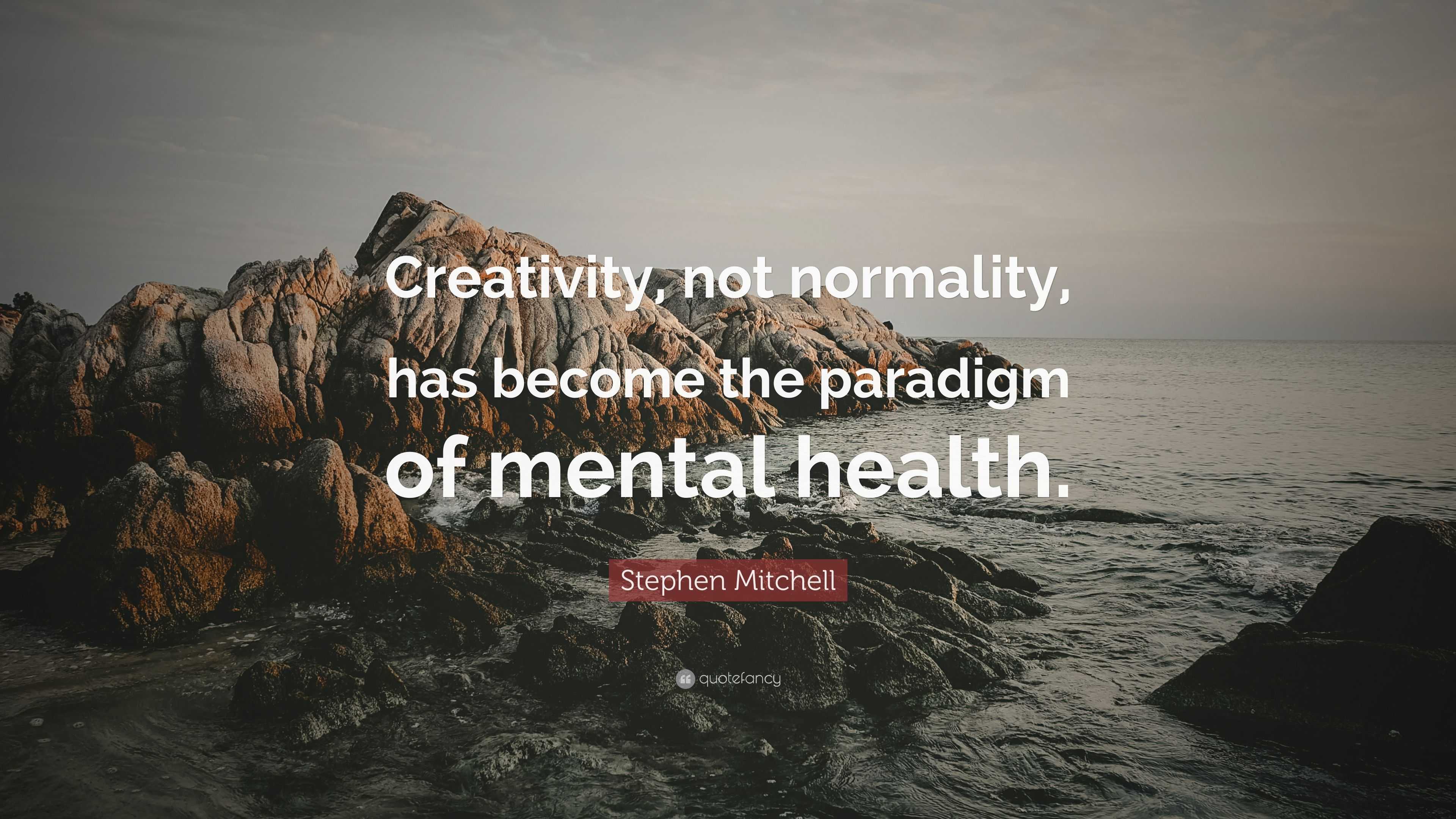Stephen Mitchell Quote: “Creativity, not normality, has become the ...