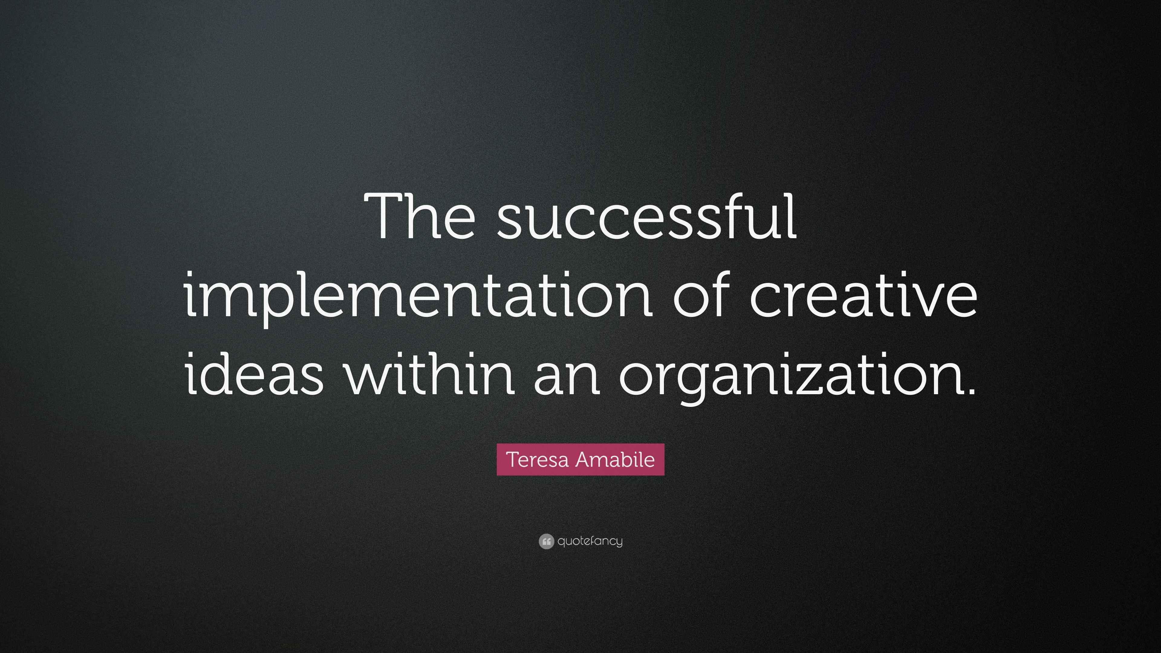 Teresa Amabile Quote: “The successful implementation of creative ideas ...