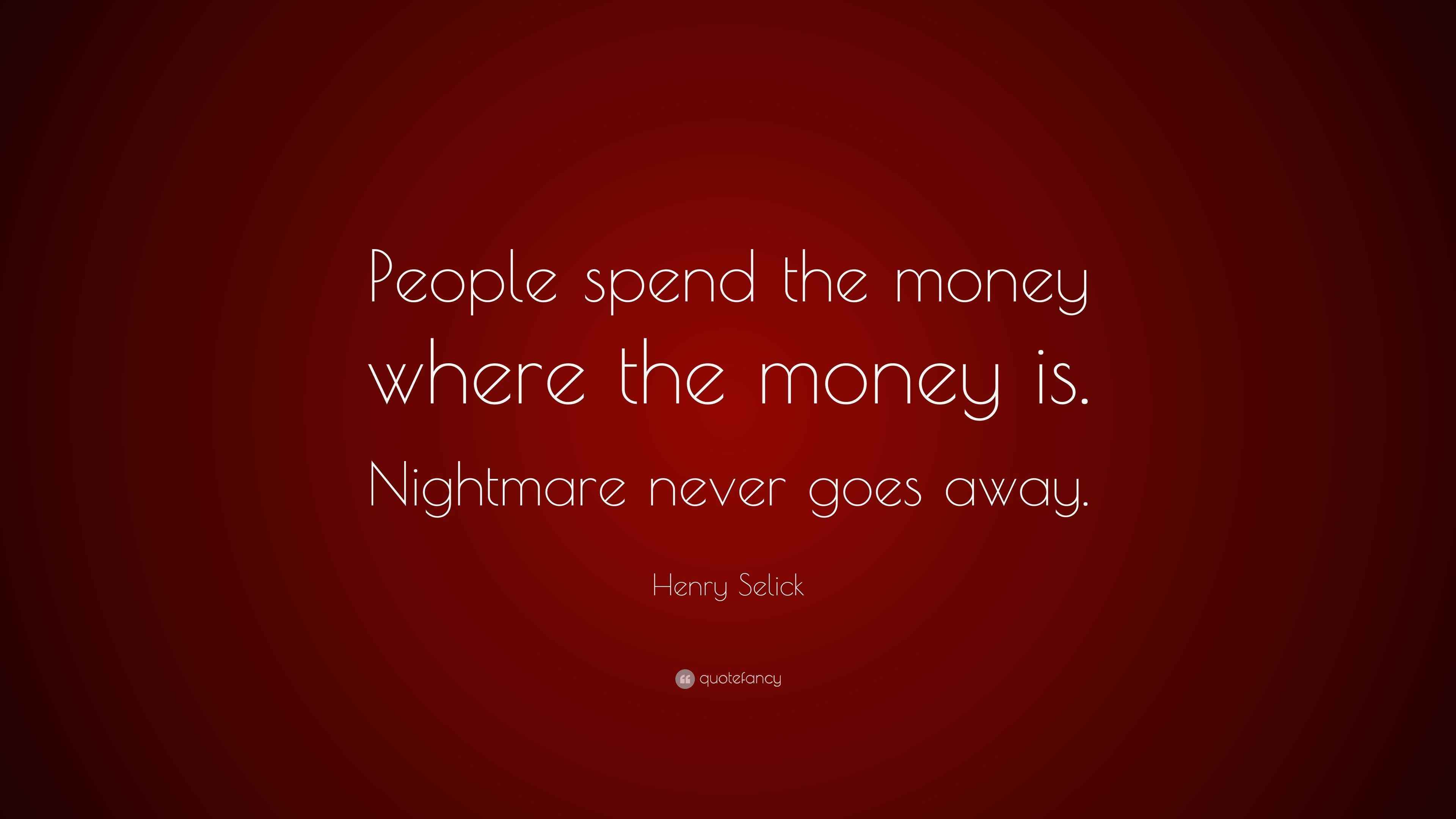 Henry Selick Quote: “People spend the money where the money is ...
