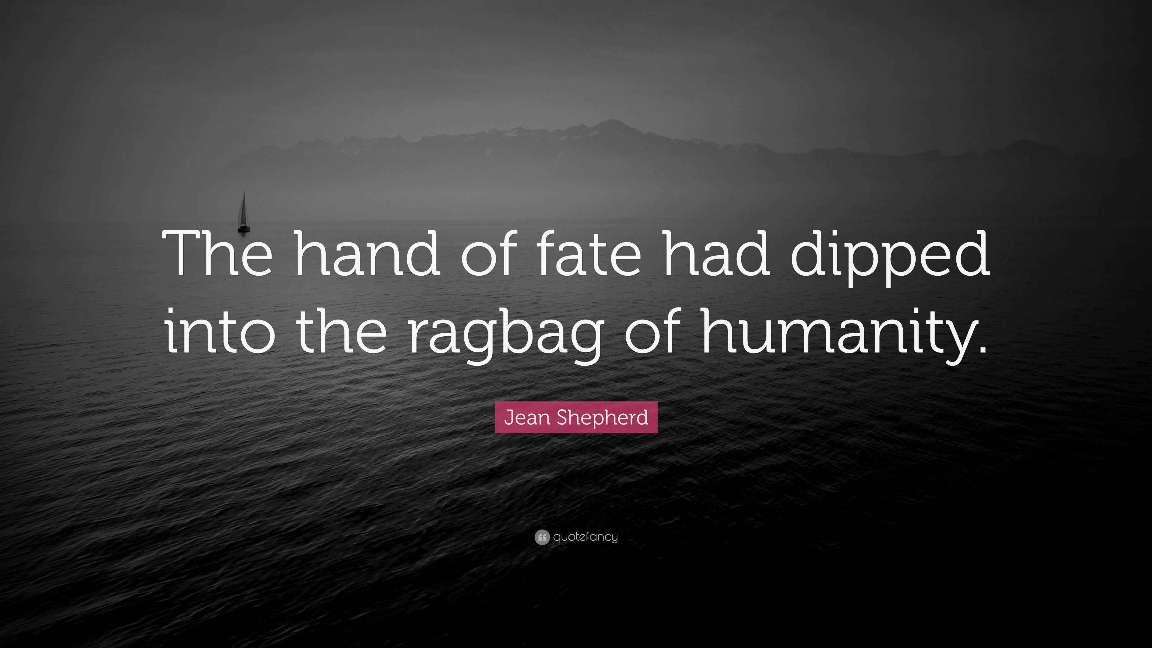 Jean Shepherd Quote: “The hand of fate had dipped into the ragbag of ...