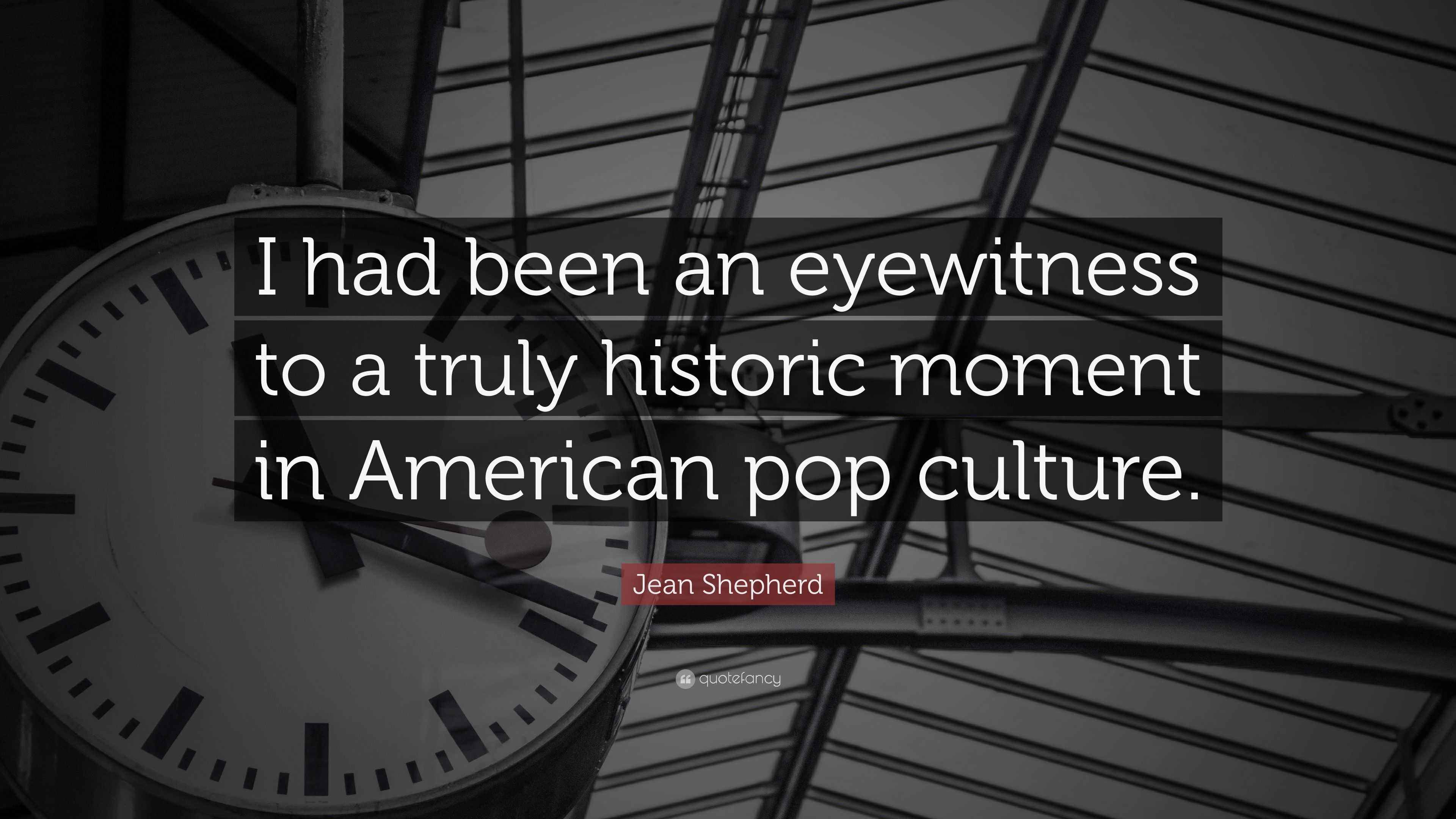 Jean Shepherd Quote: “I had been an eyewitness to a truly historic ...