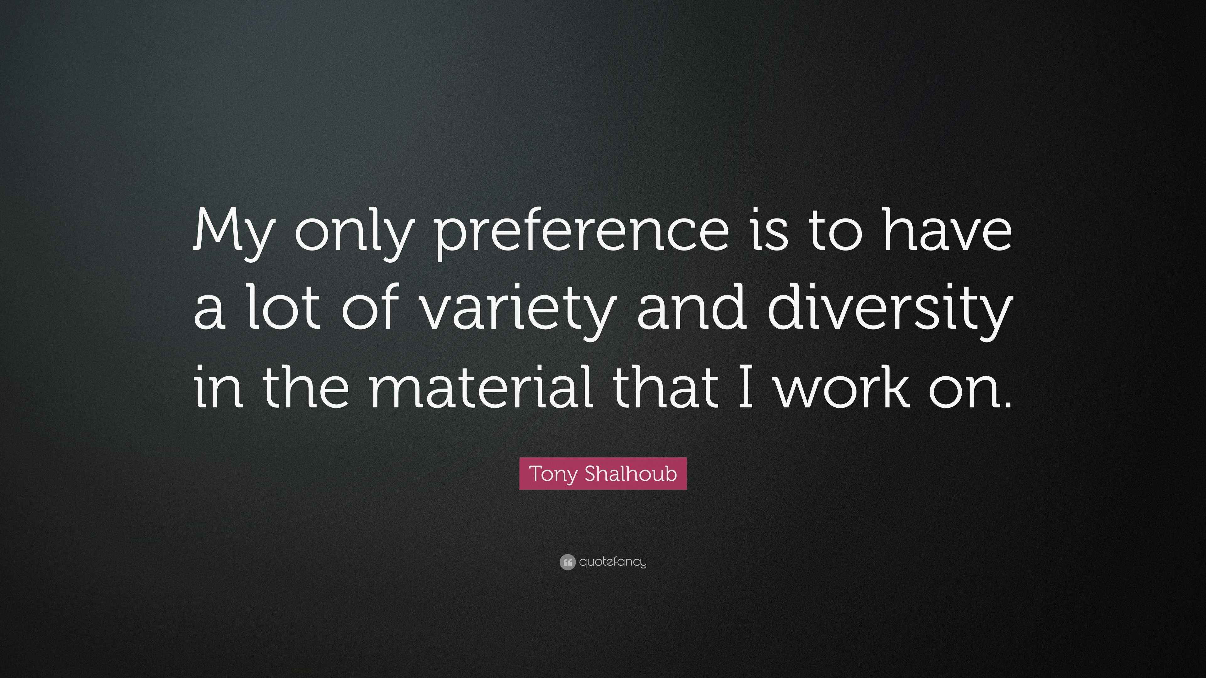 Tony Shalhoub Quote: “My only preference is to have a lot of variety ...
