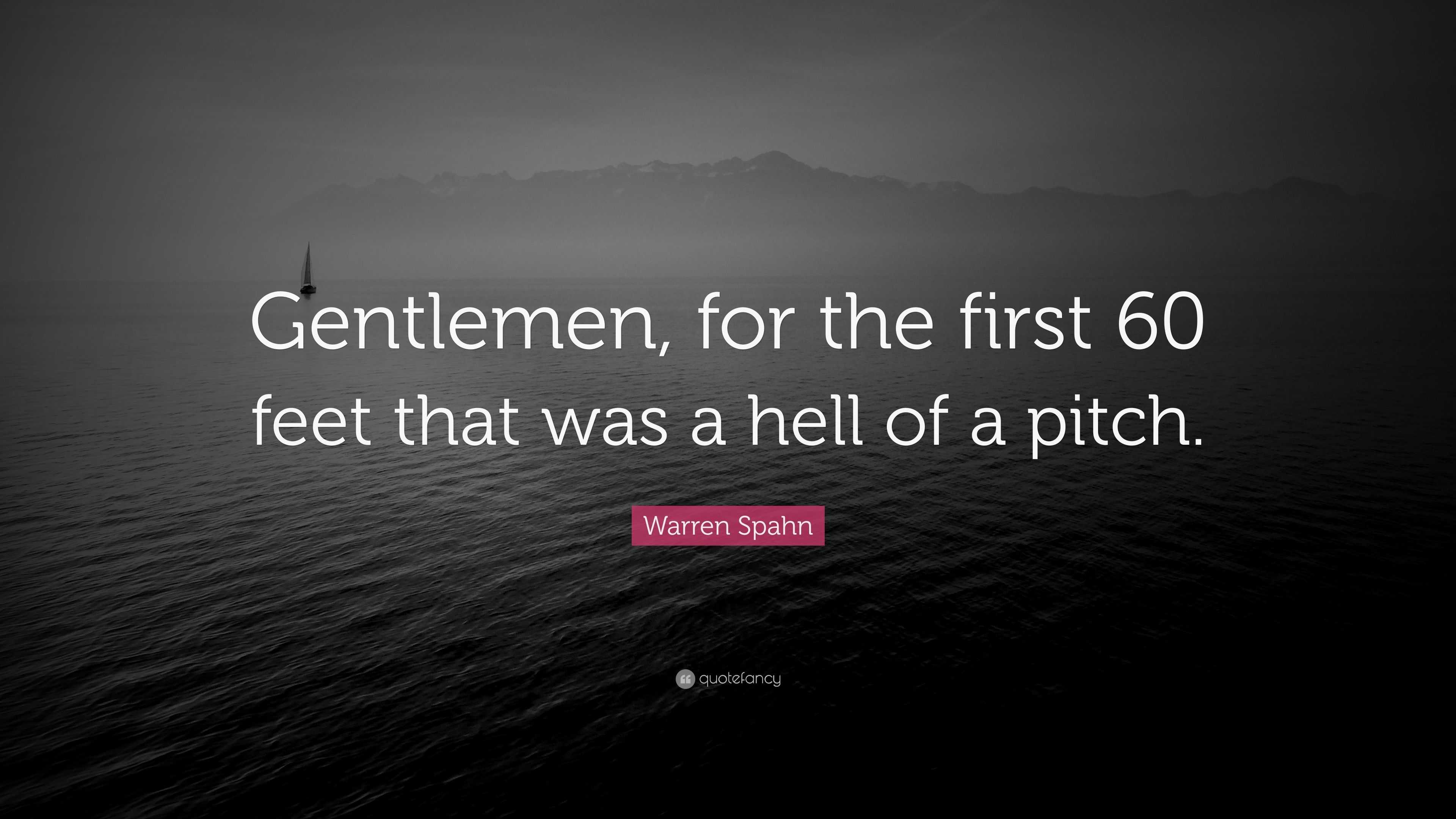 Warren Spahn Quote: “Gentlemen, for the first 60 feet that was a hell ...