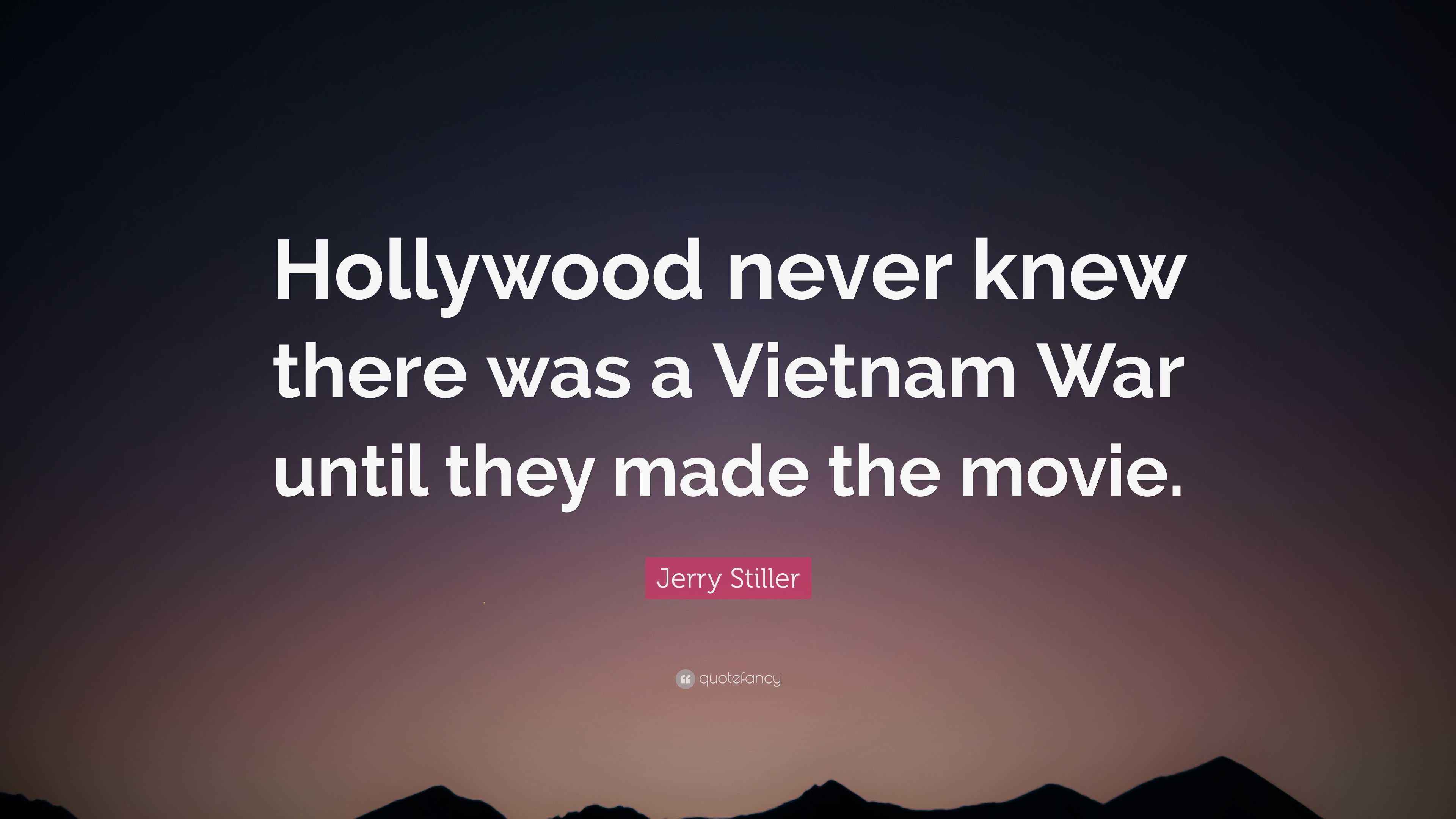 Jerry Stiller Quote: “Hollywood never knew there was a Vietnam War ...