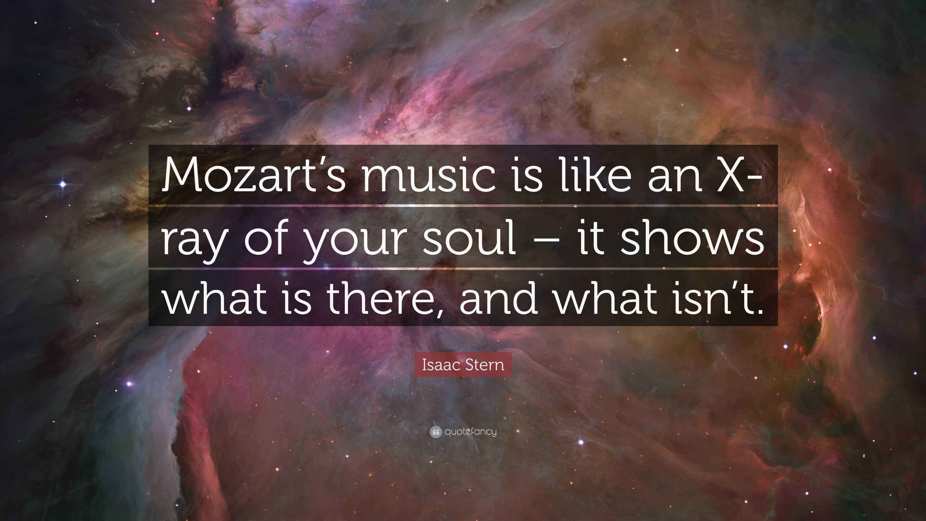 Isaac Stern Quote: “Mozart’s music is like an X-ray of your soul – it ...