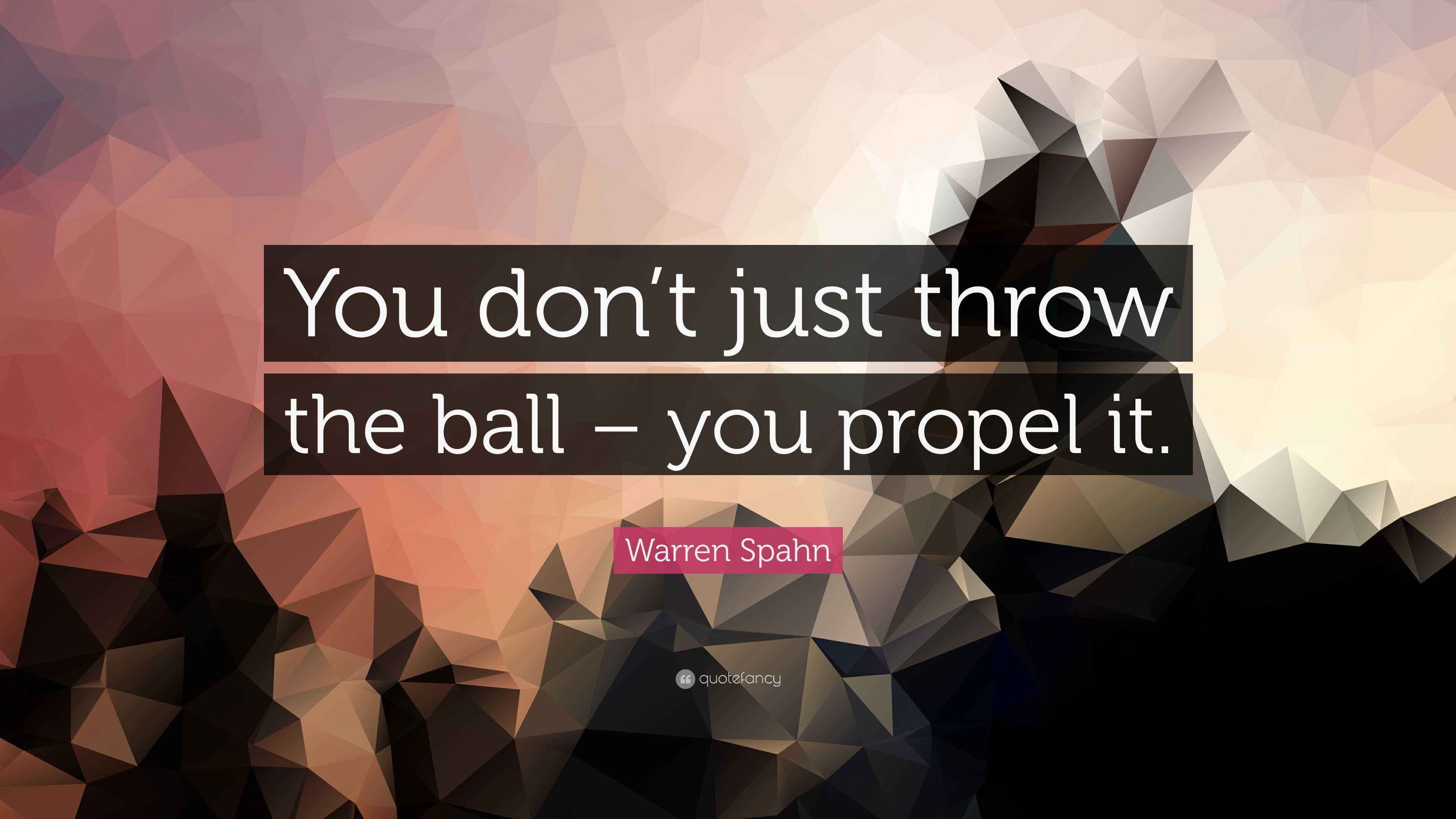 Warren Spahn Quote: “You don’t just throw the ball – you propel it.”