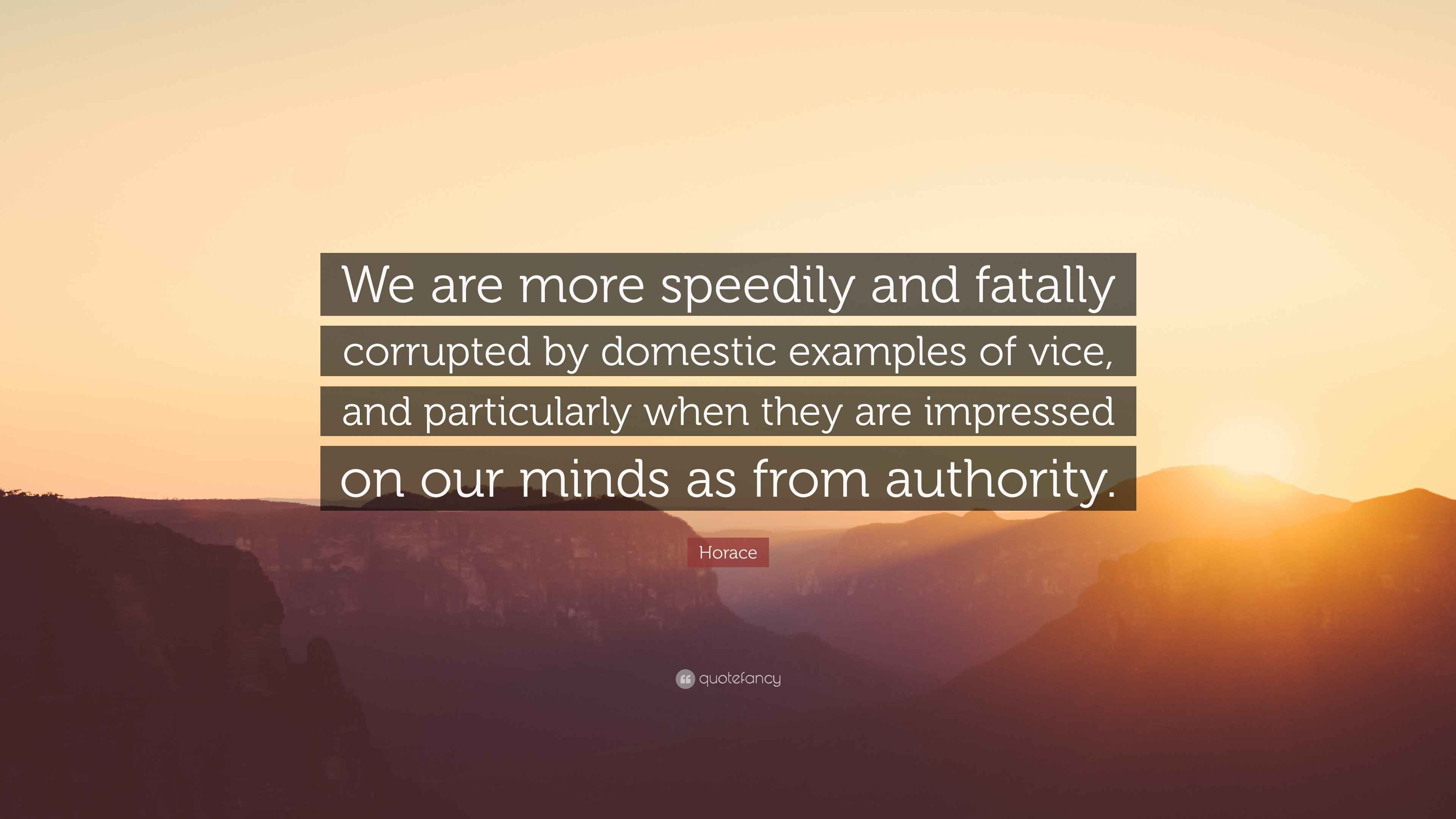 Horace Quote: “We are more speedily and fatally corrupted by domestic ...