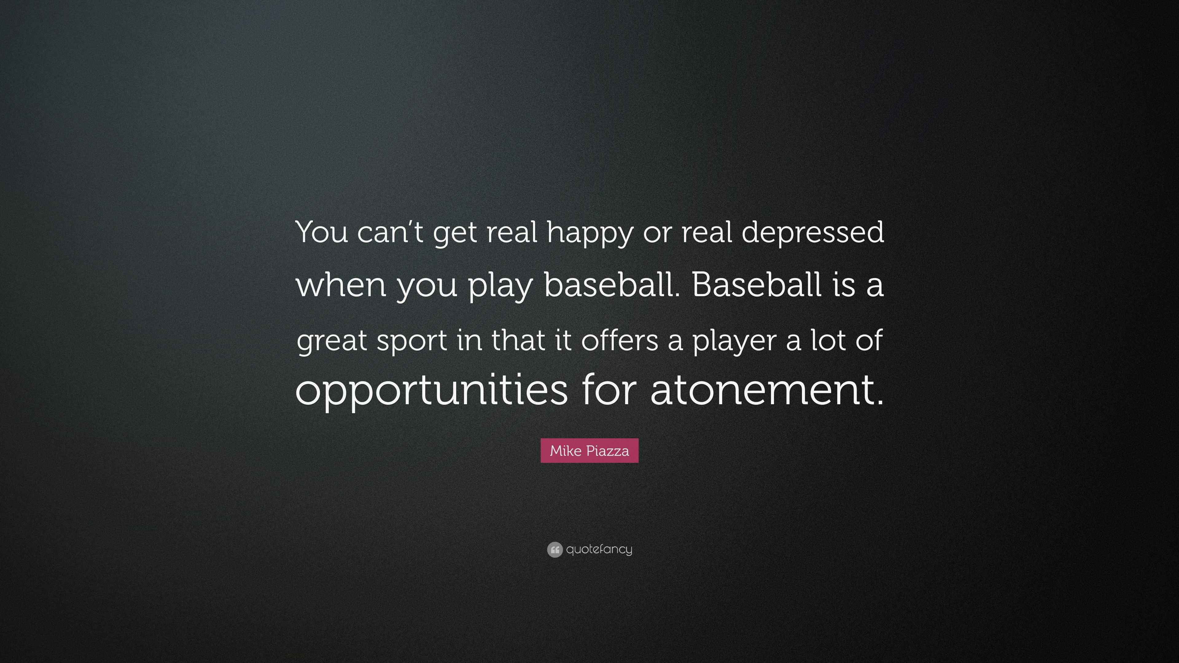 Mike Piazza Quote: “You can’t get real happy or real depressed when you ...