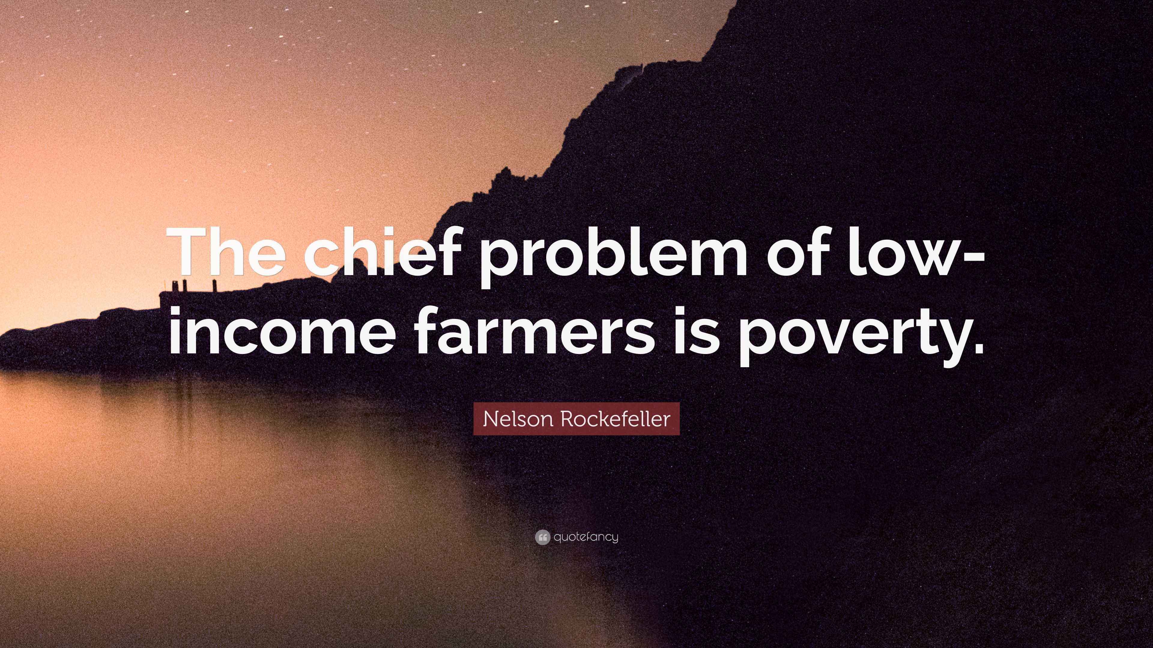 Nelson Rockefeller Quote: “The chief problem of low-income farmers is ...