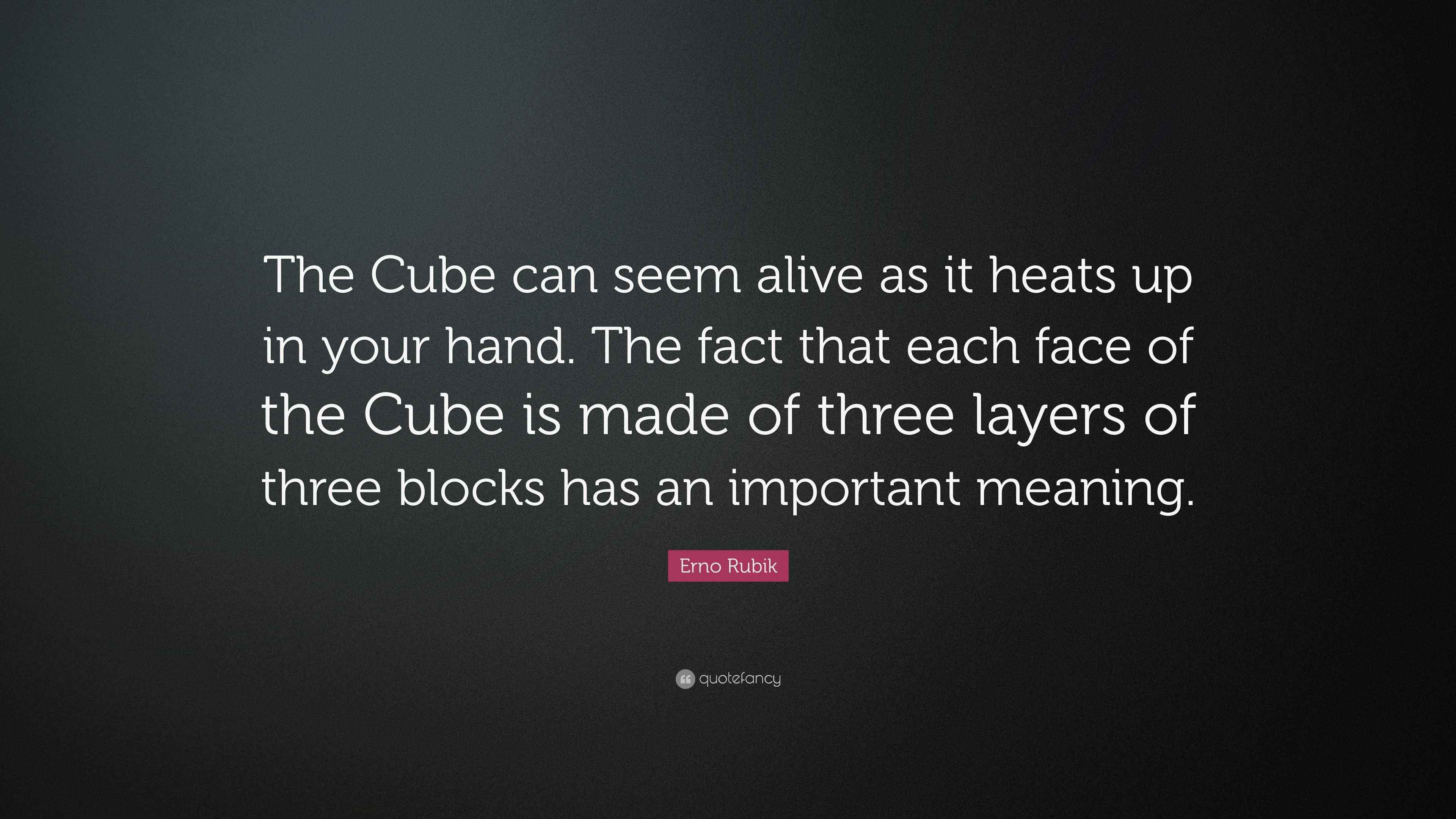 Erno Rubik Quote: “The Cube can seem alive as it heats up in your hand ...