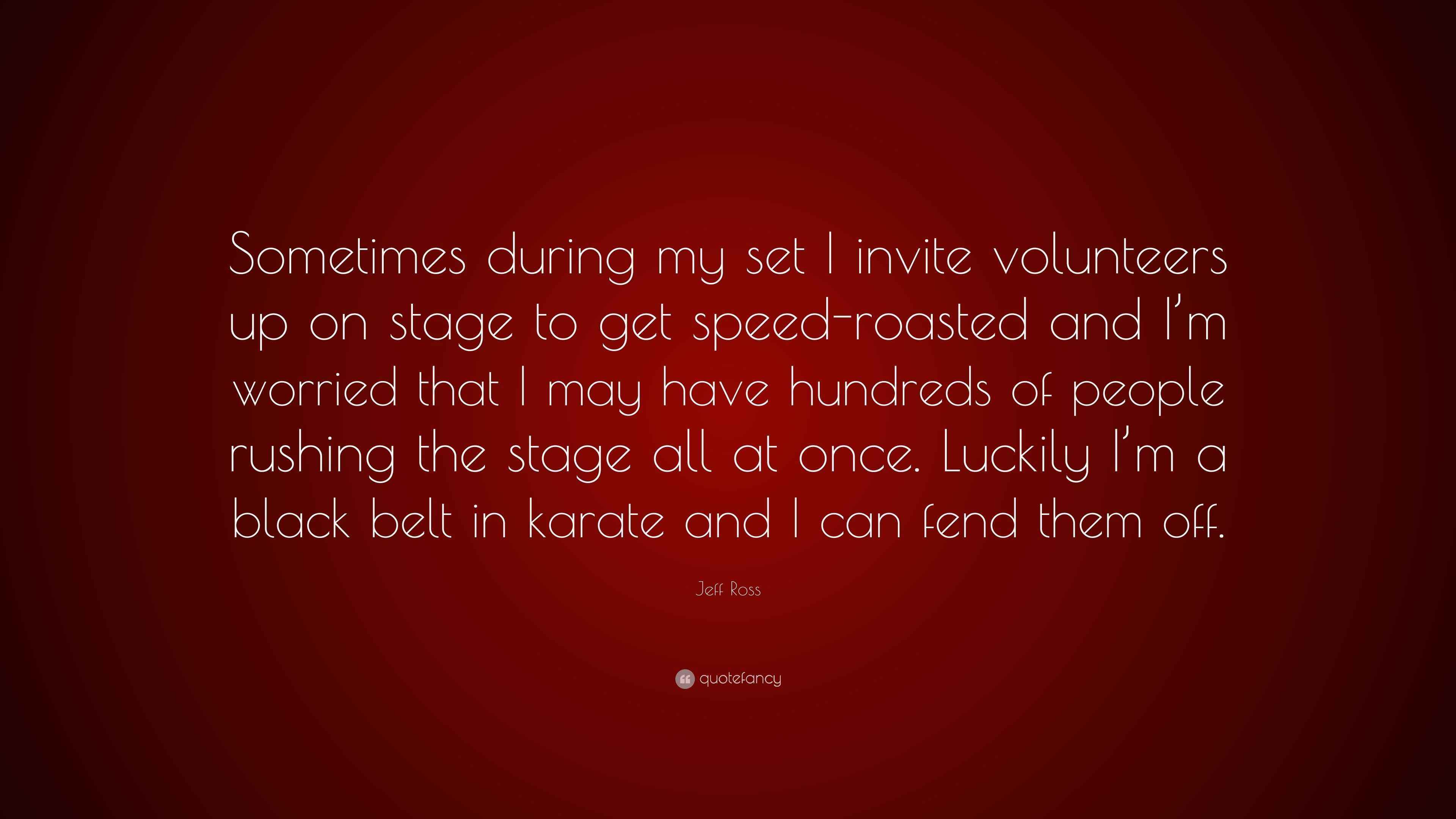 Jeff Ross Quote: “Sometimes during my set I invite volunteers up on ...
