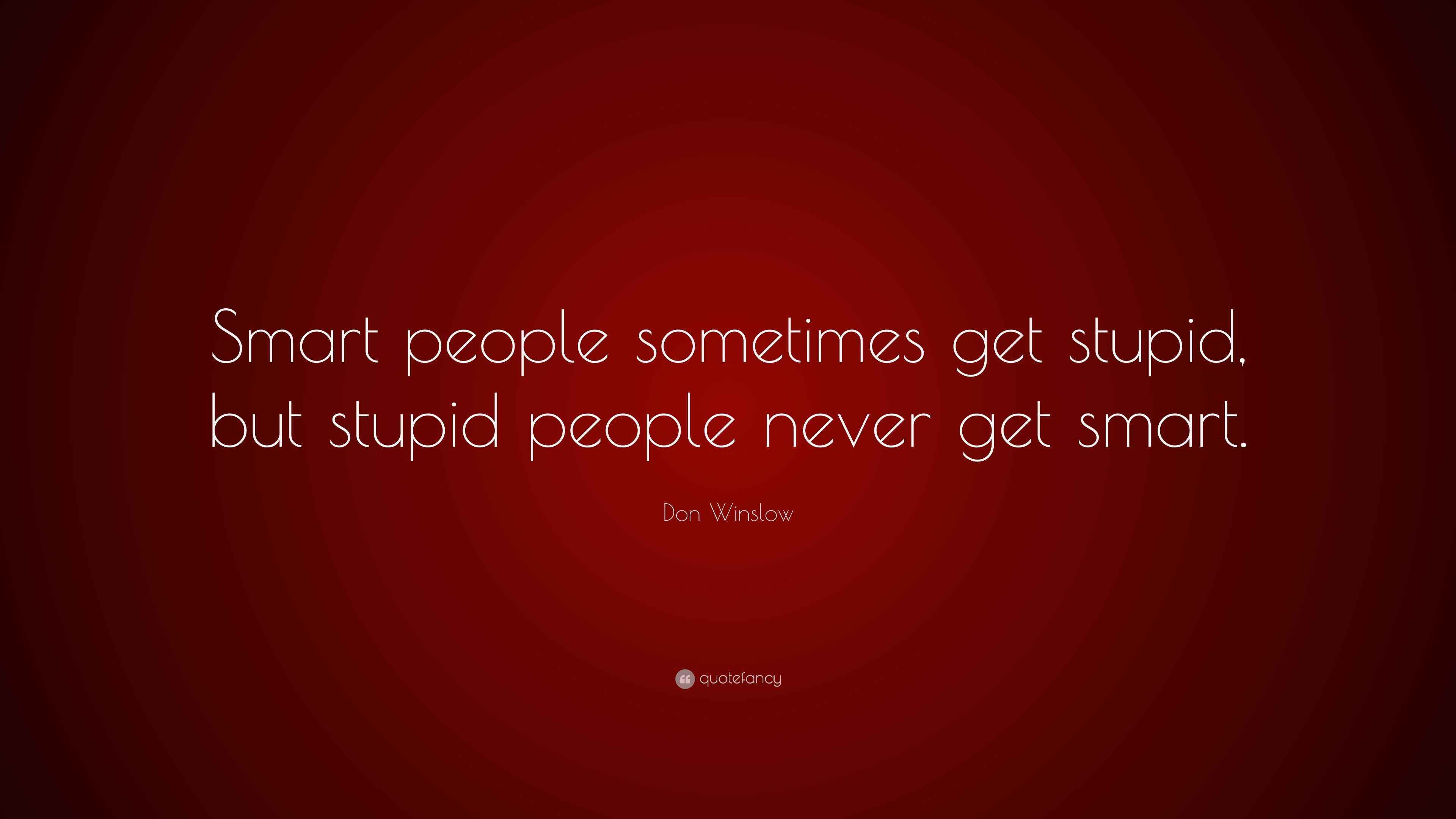 Don Winslow Quote: “Smart people sometimes get stupid, but stupid ...