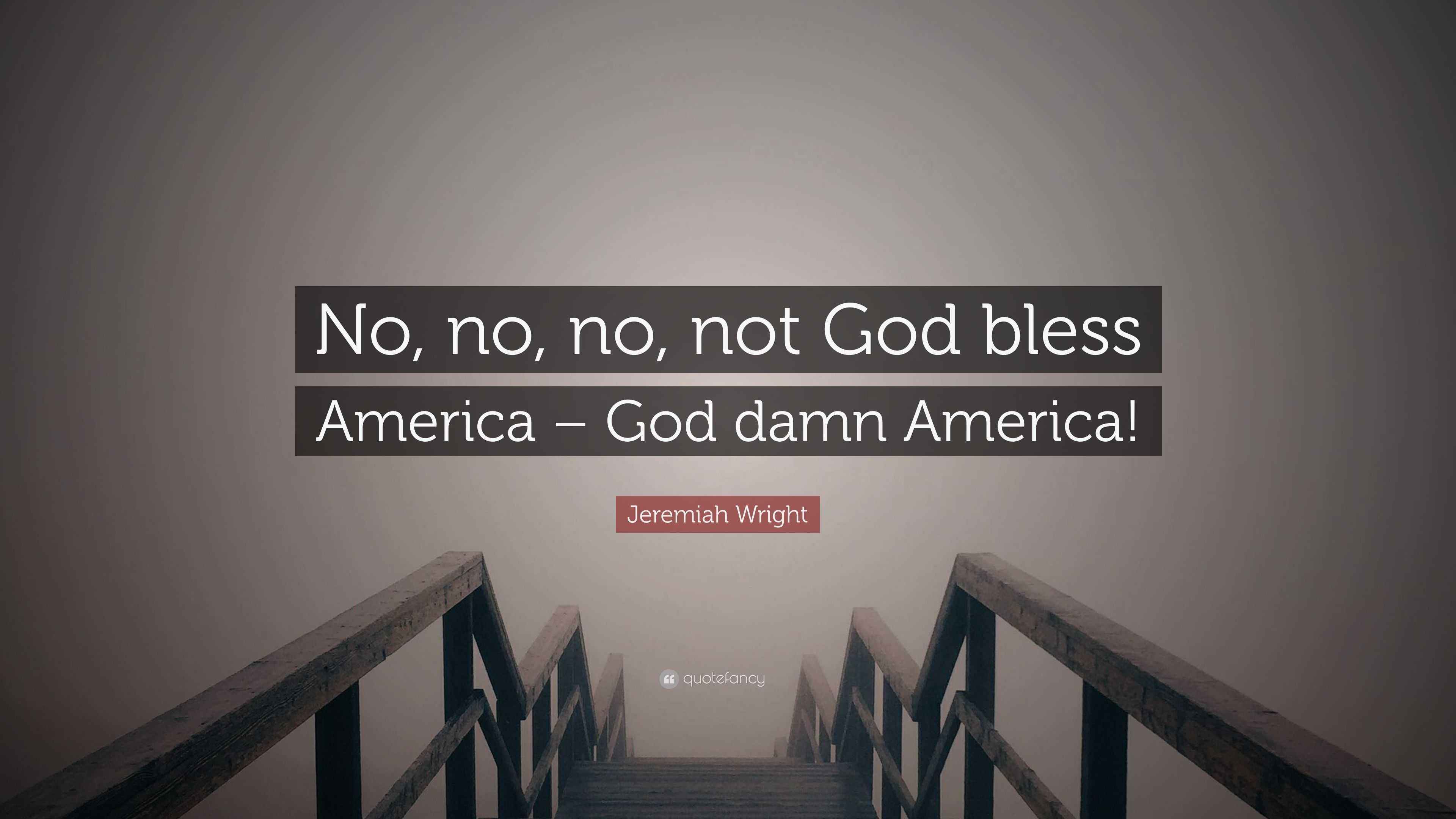 Jeremiah Wright Quote: “No, no, no, not God bless America – God damn ...