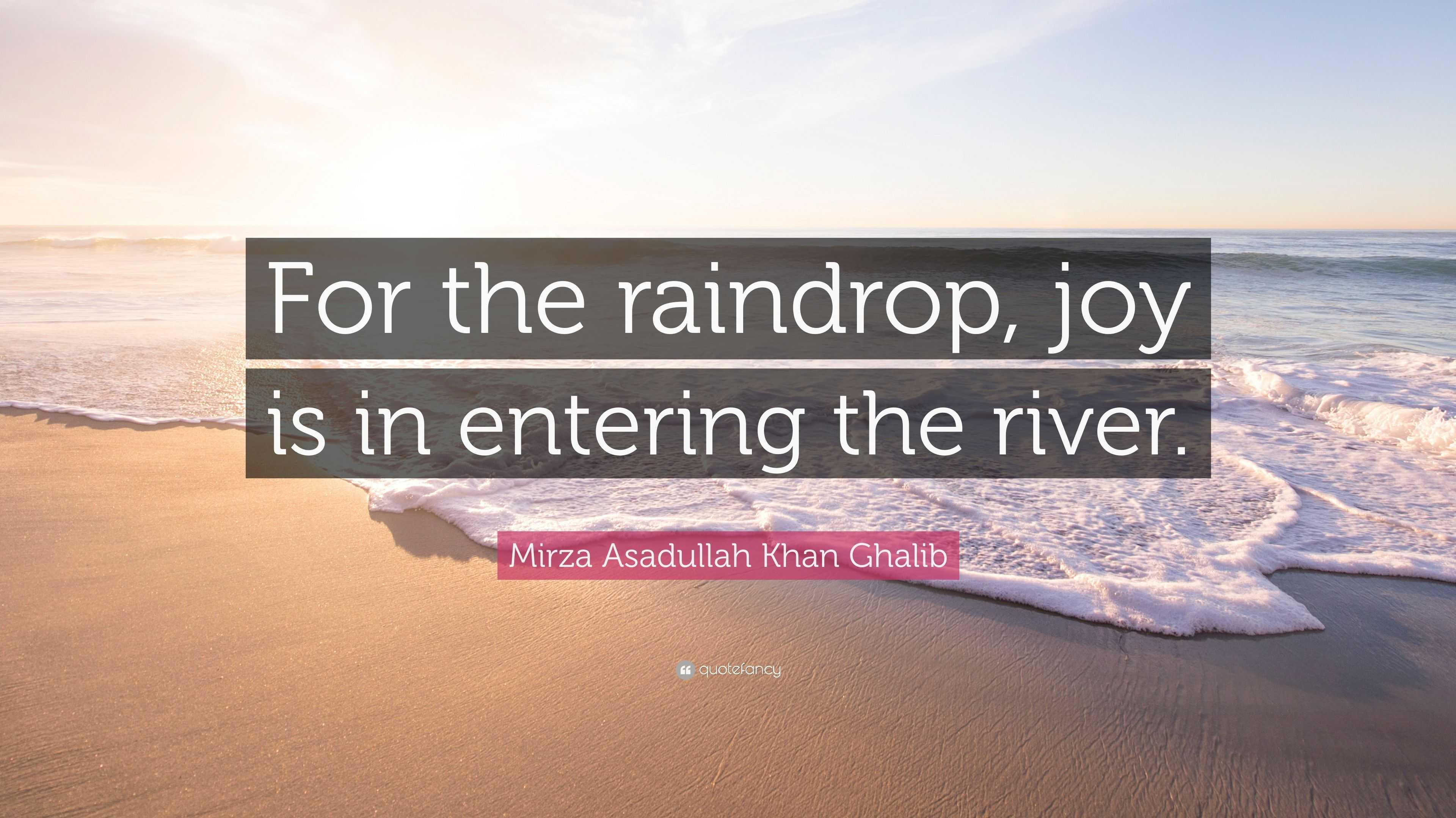 Mirza Asadullah Khan Ghalib Quote: “For the raindrop, joy is in ...