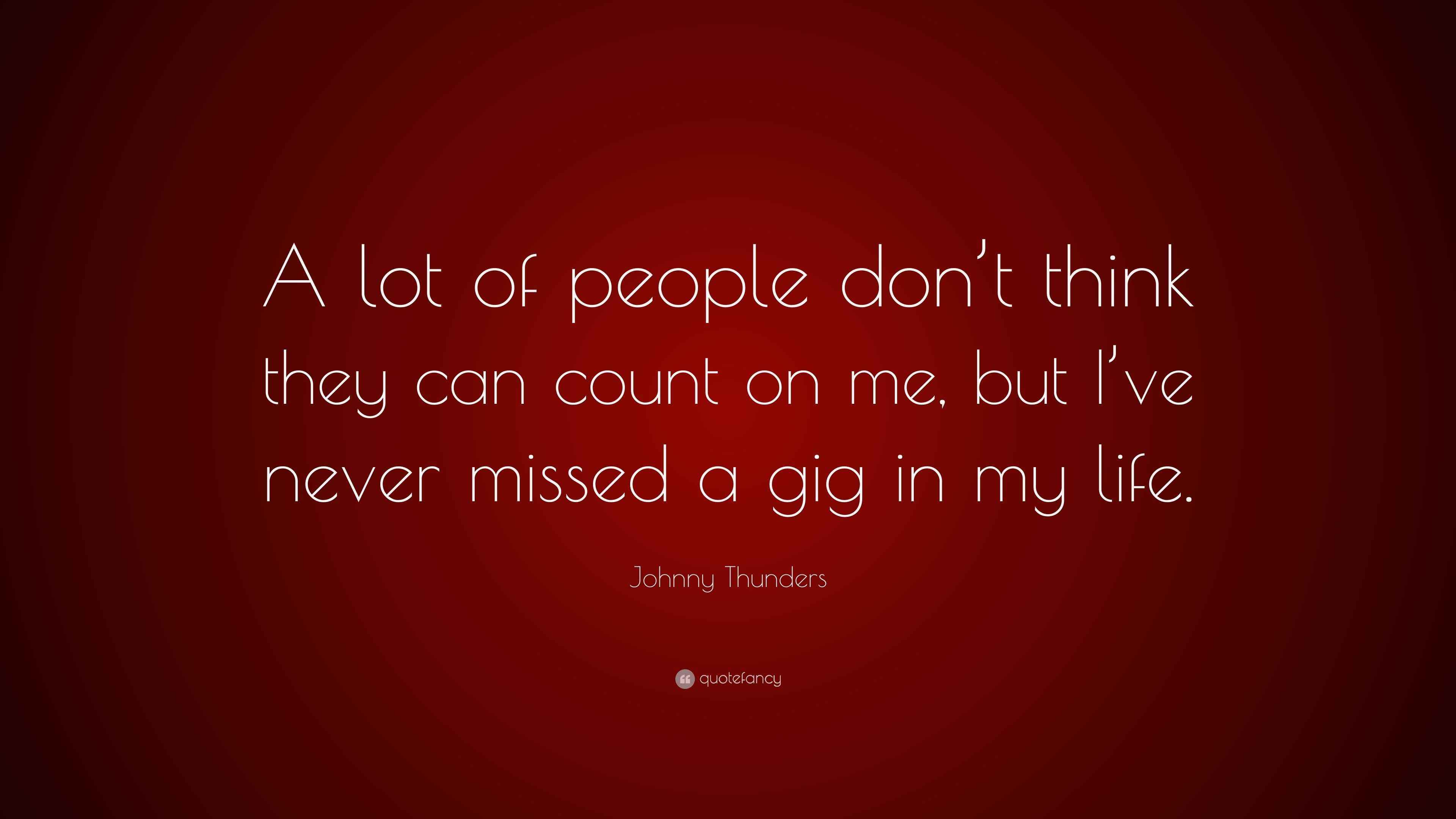 Johnny Thunders Quote: “A lot of people don’t think they can count on ...