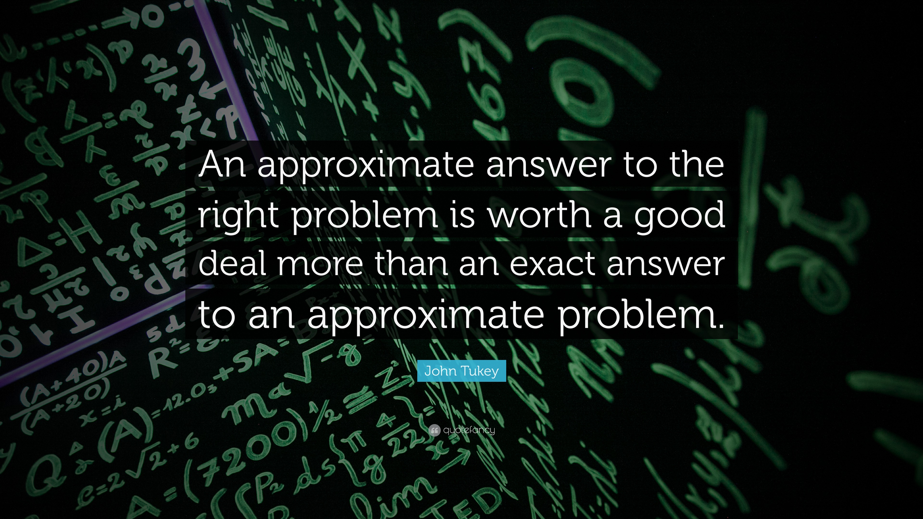 John Tukey Quote: “An approximate answer to the right problem is worth ...