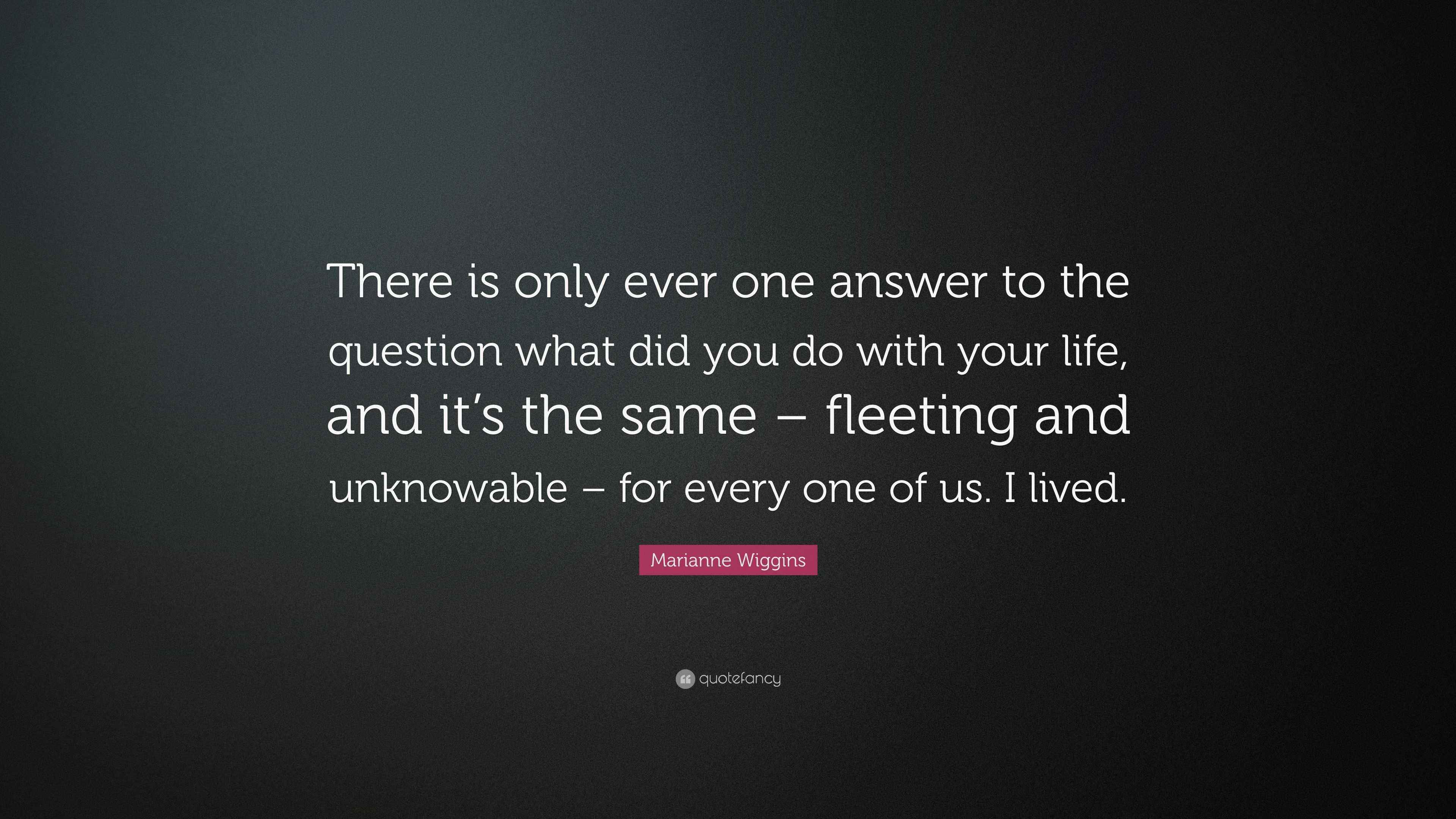 Marianne Wiggins Quote: “There is only ever one answer to the question ...