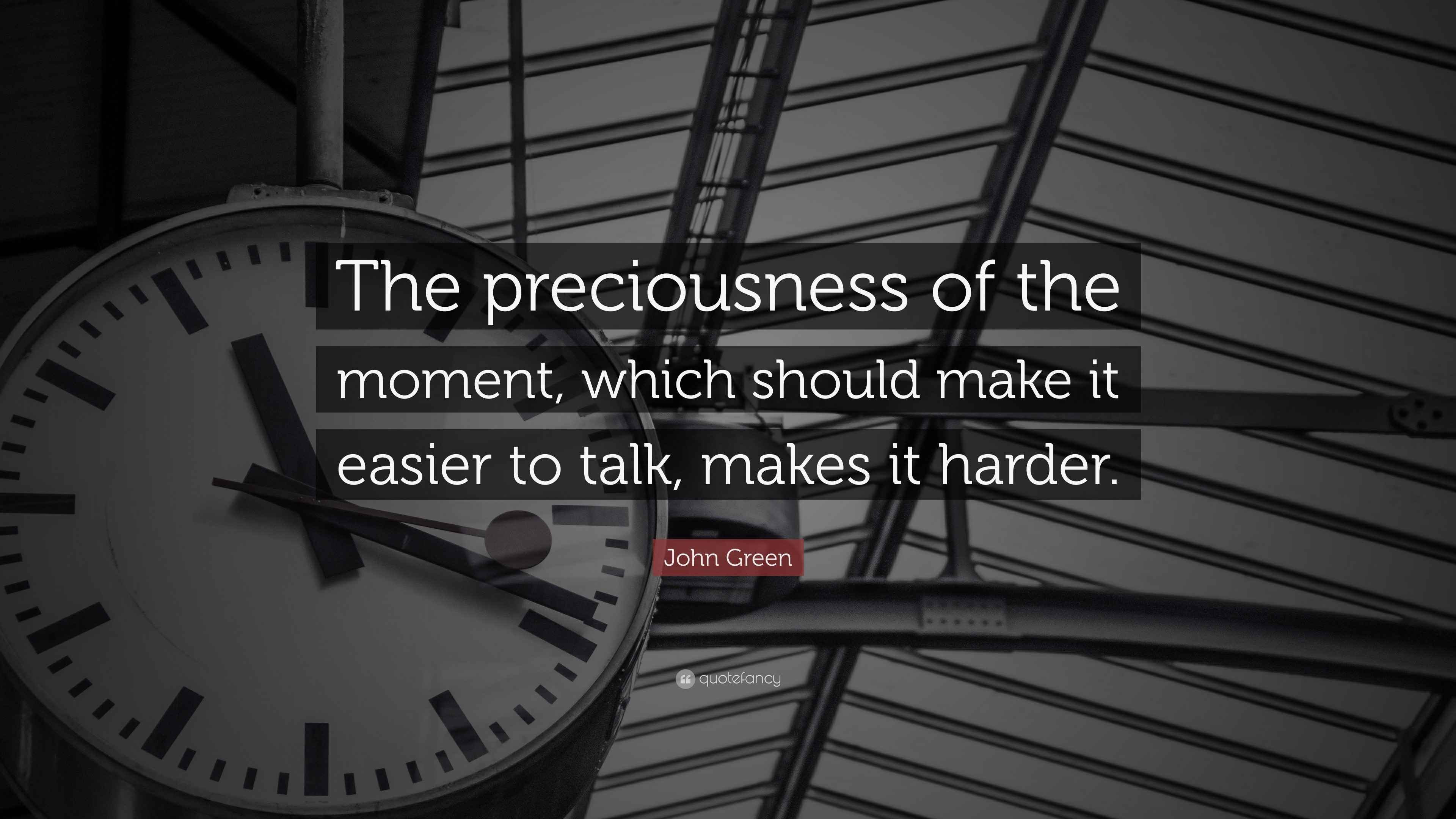 John Green Quote: “The preciousness of the moment, which should make it ...