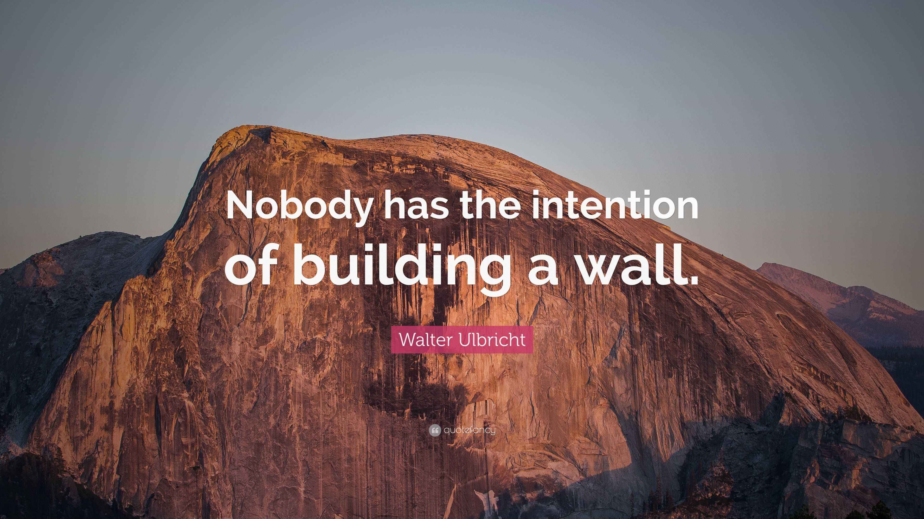Walter Ulbricht Quote: “Nobody has the intention of building a wall.”