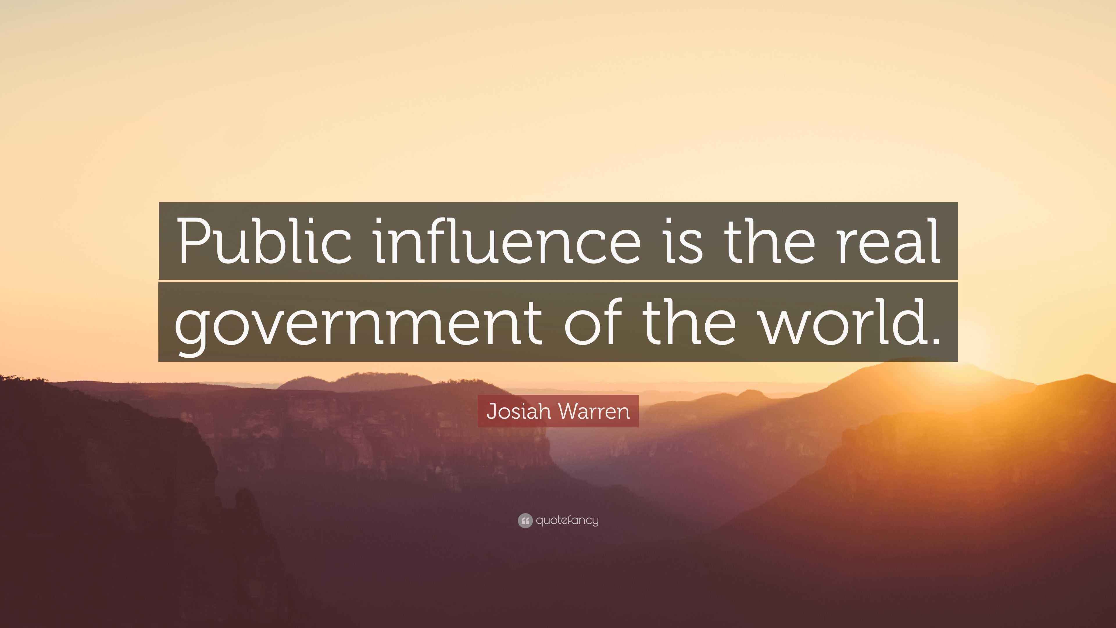 Josiah Warren Quote: “Public influence is the real government of the ...