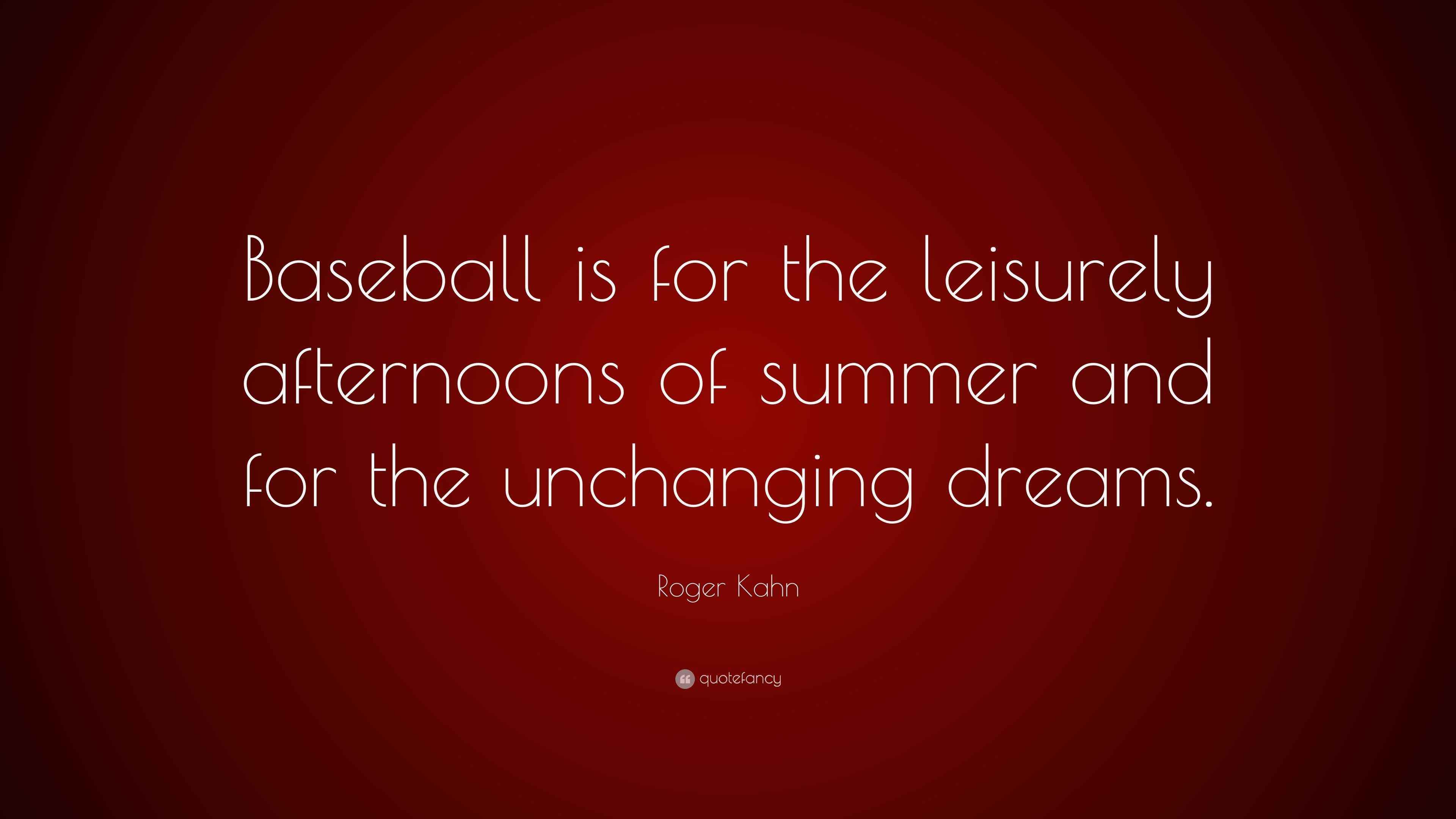 Roger Kahn Quote: “Baseball is for the leisurely afternoons of summer ...